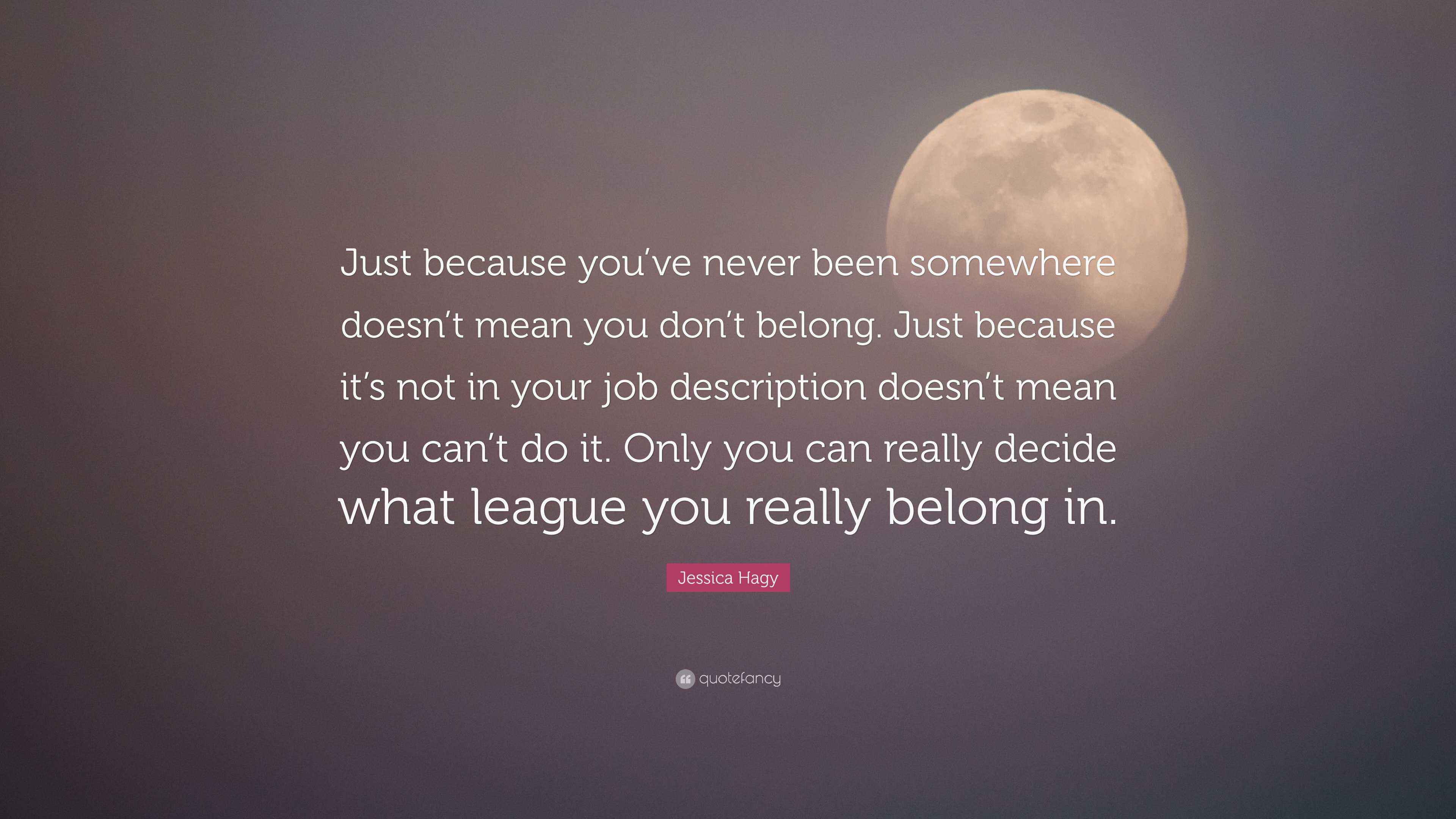 Jessica Hagy Quote: “Just because you’ve never been somewhere doesn’t ...