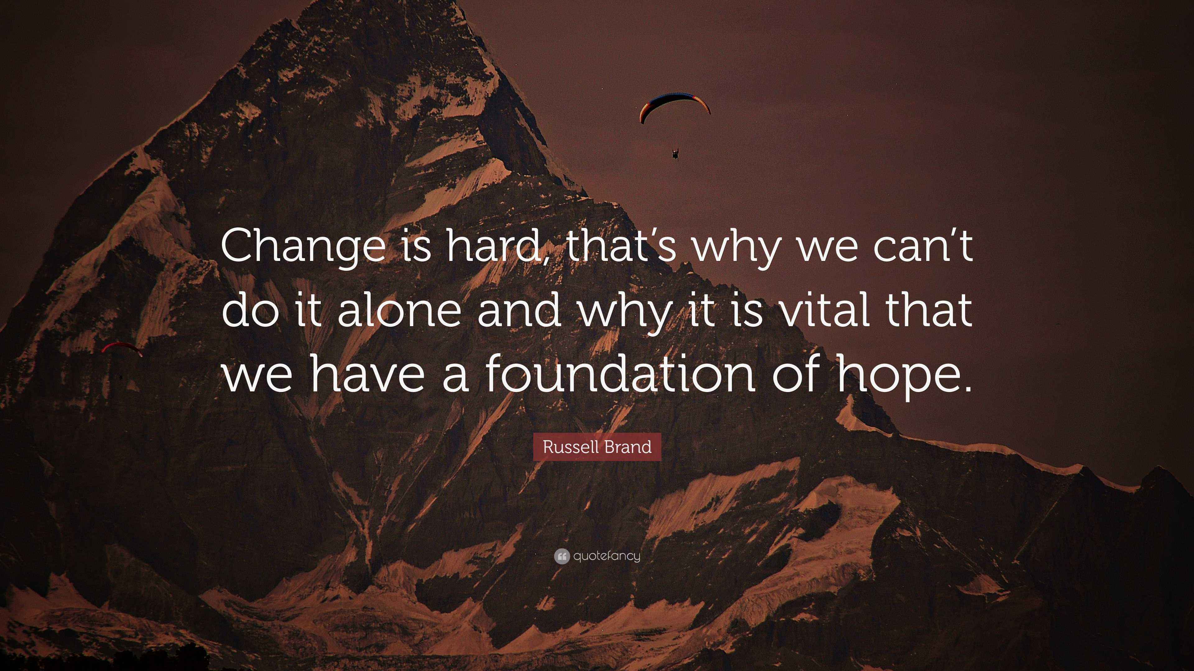 Russell Brand Quote: “Change is hard, that’s why we can’t do it alone ...