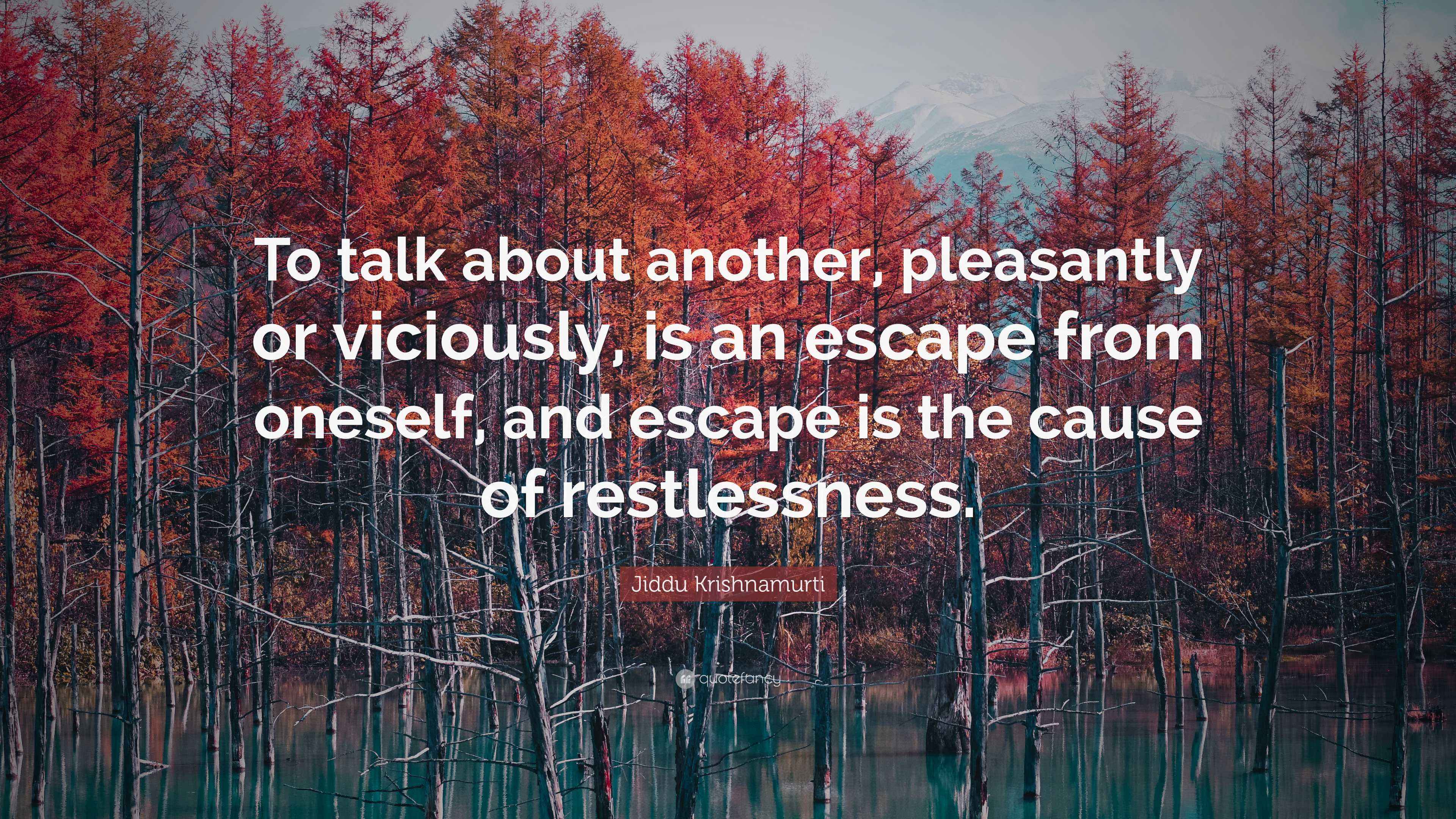 Jiddu Krishnamurti Quote: “To talk about another, pleasantly or ...