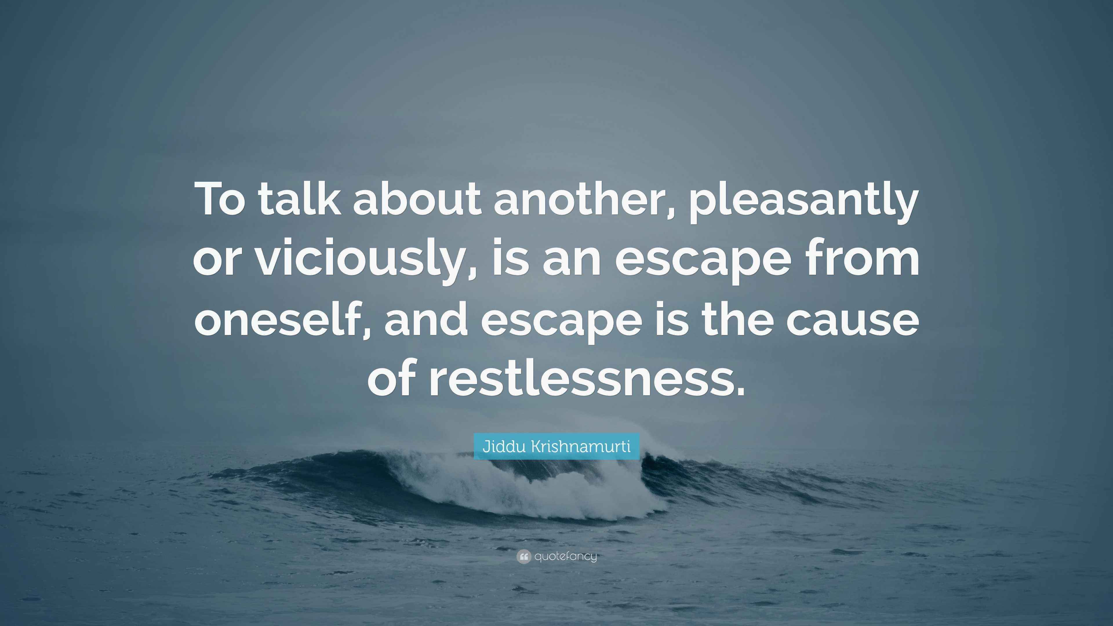 Jiddu Krishnamurti Quote: “To talk about another, pleasantly or ...