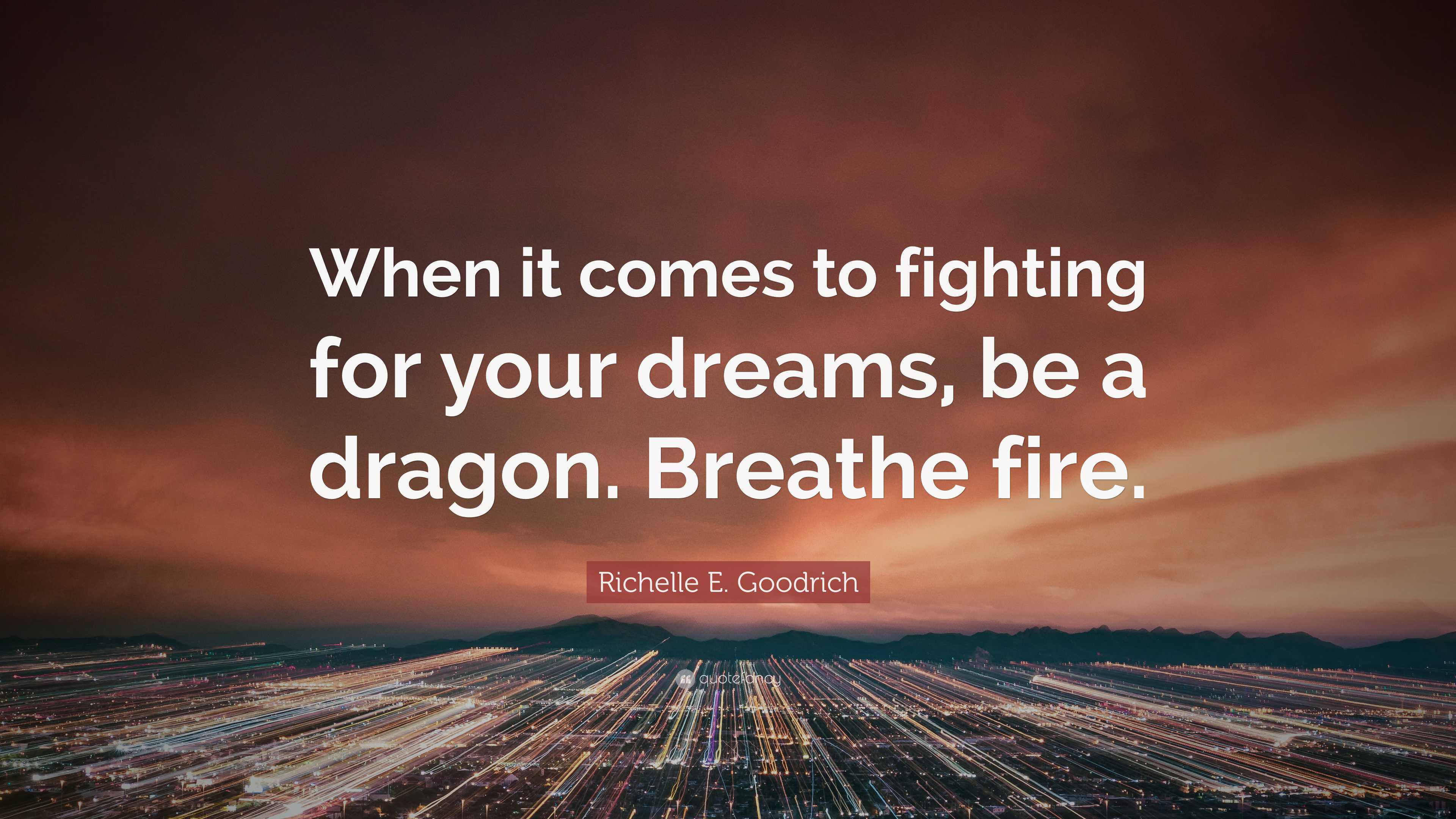 Richelle E. Goodrich Quote: “When it comes to fighting for your dreams ...