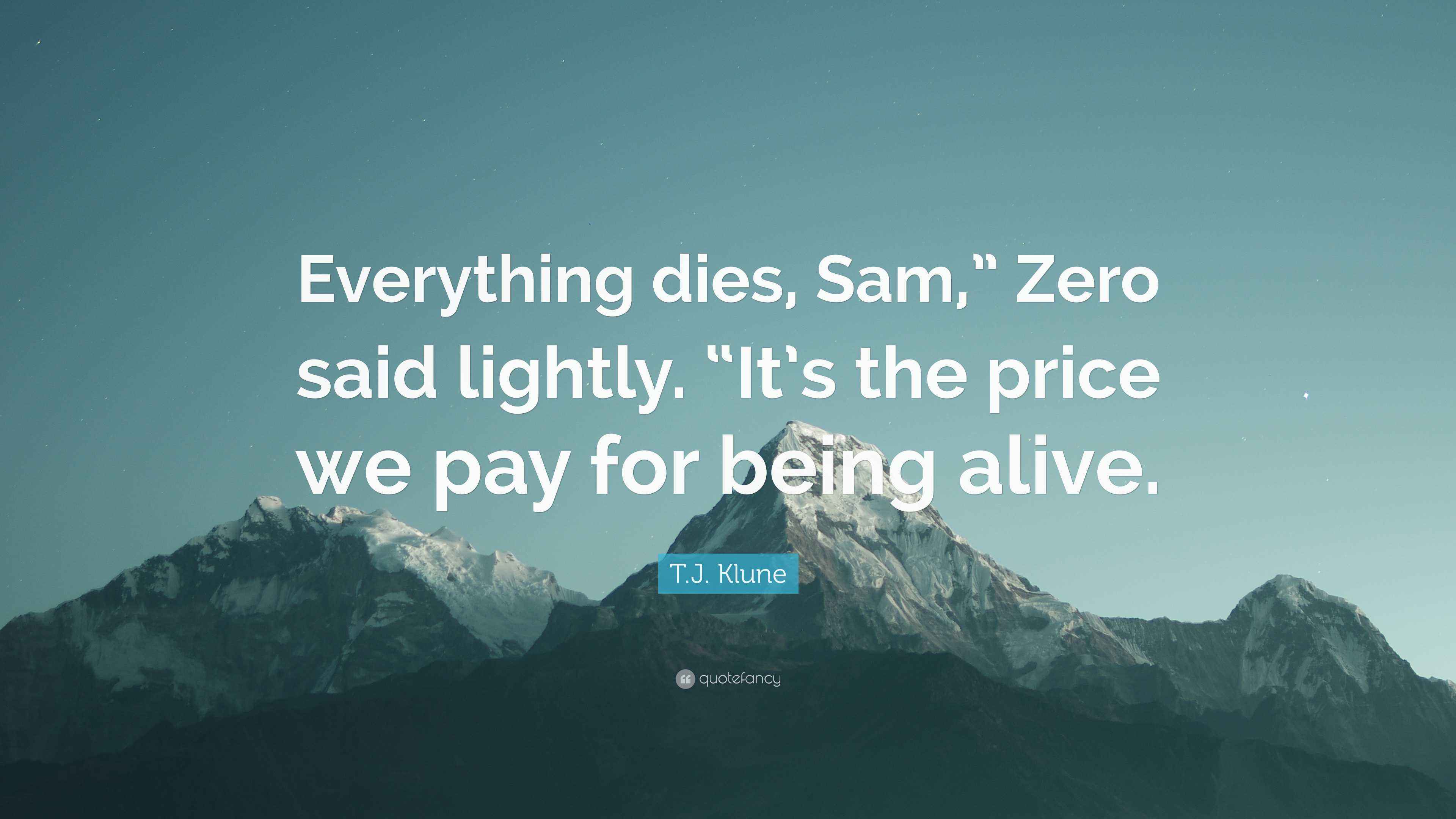 T.J. Klune Quote: “Everything dies, Sam,” Zero said lightly. “It’s the ...
