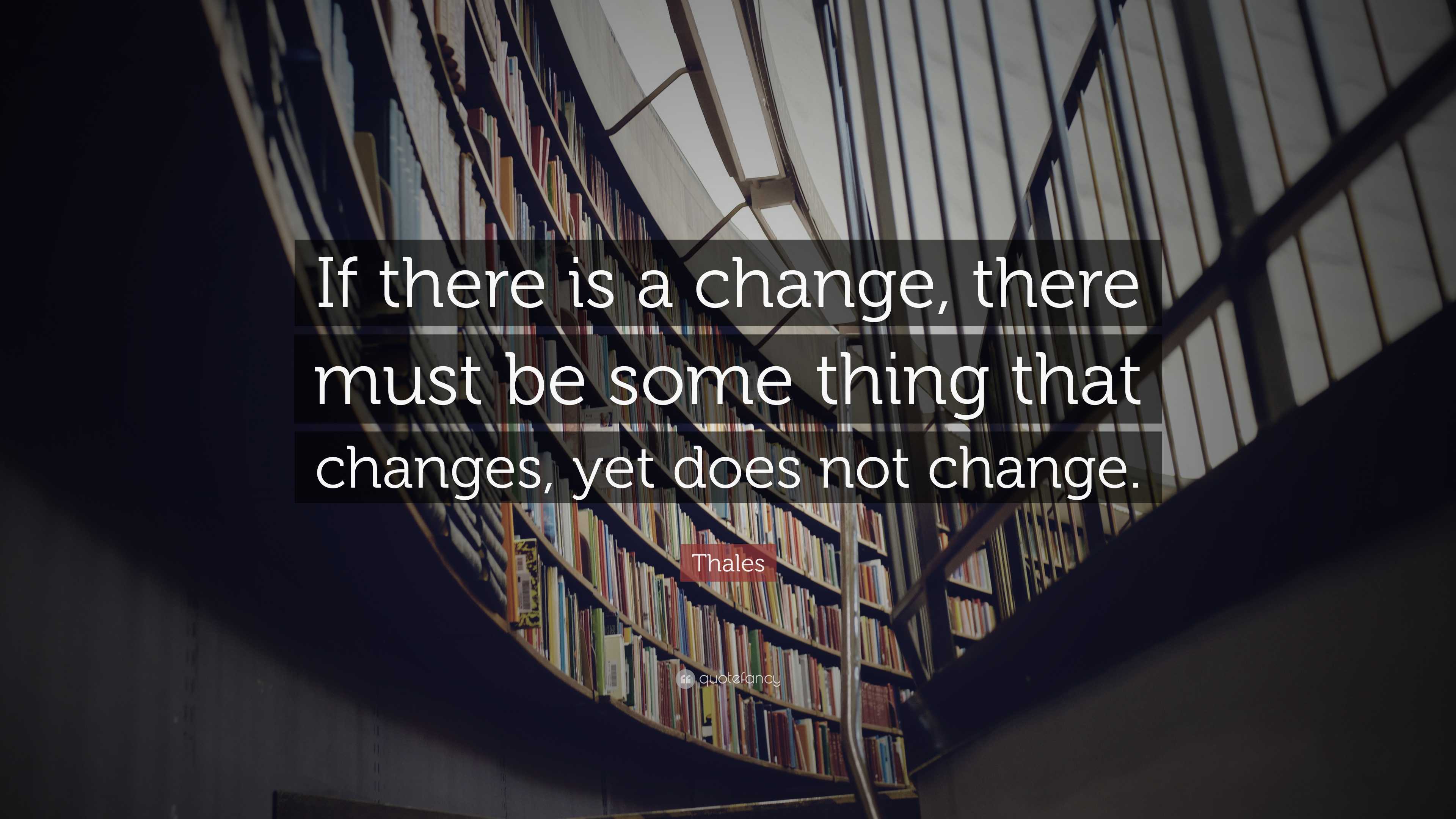Thales Quote: “If there is a change, there must be some thing that ...