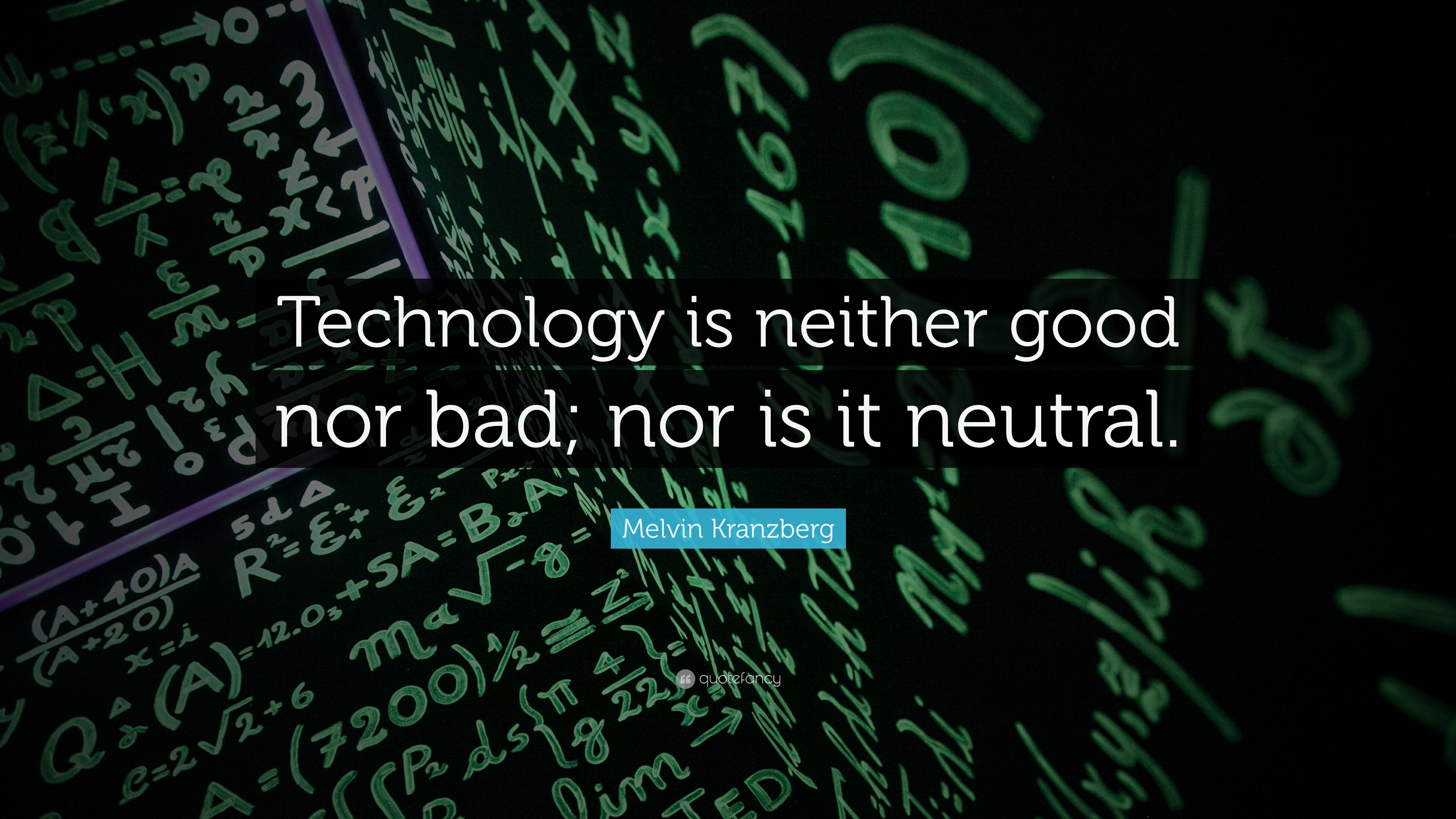 Melvin Kranzberg Quote: “Technology is neither good nor bad; nor is it ...