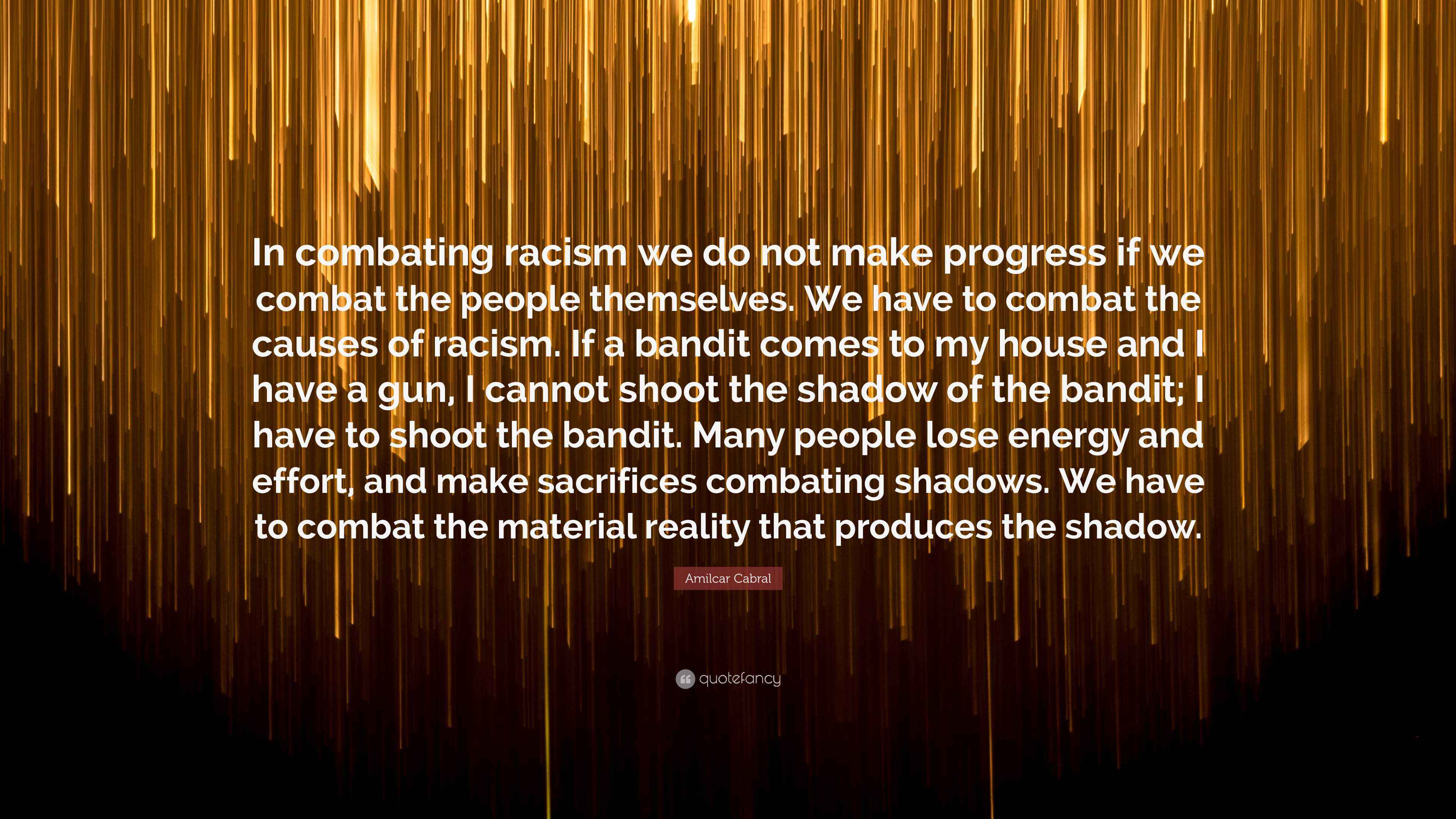 Amilcar Cabral Quote: “In combating racism we do not make progress if ...