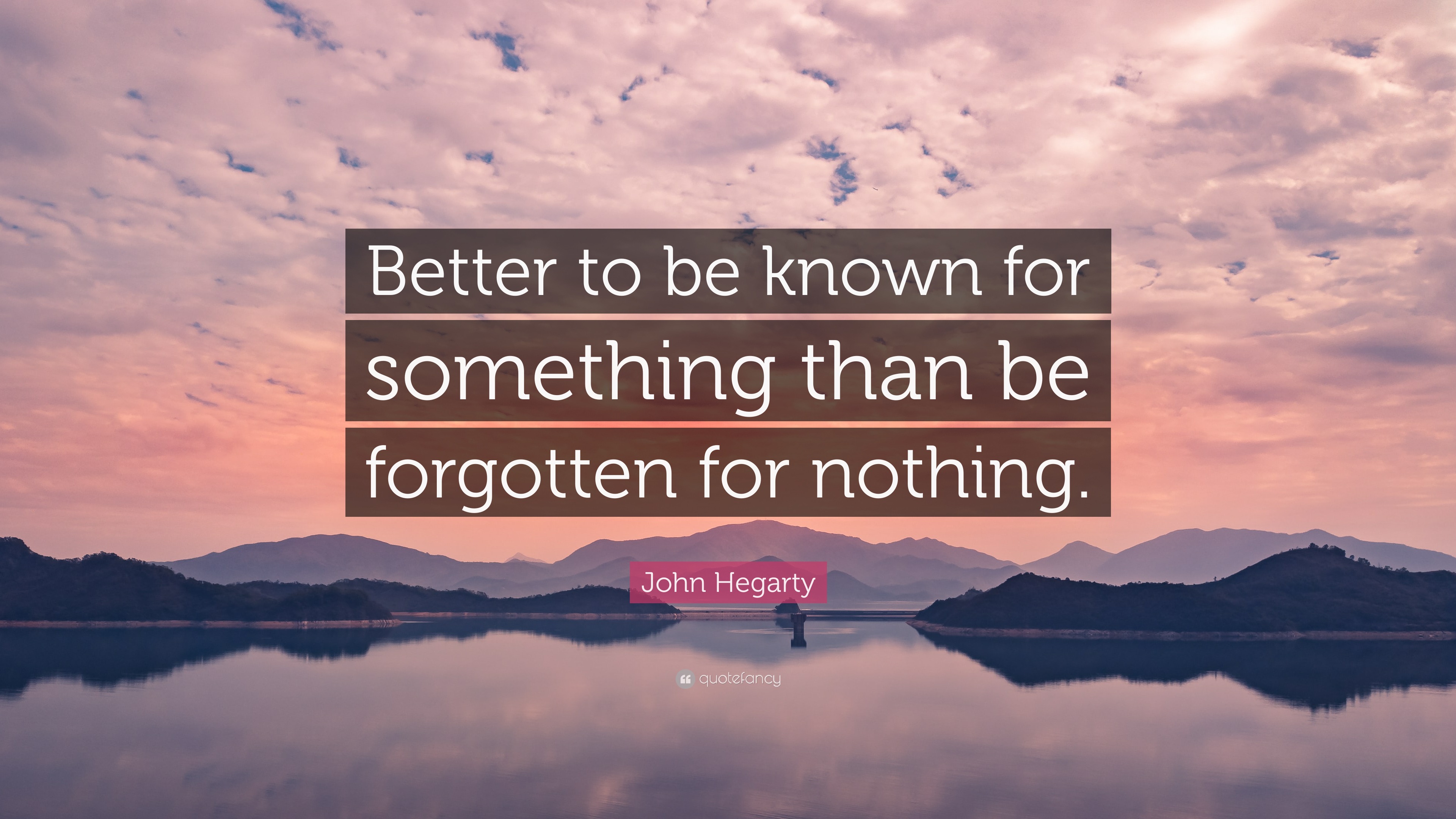 John Hegarty Quote: “Better to be known for something than be forgotten ...