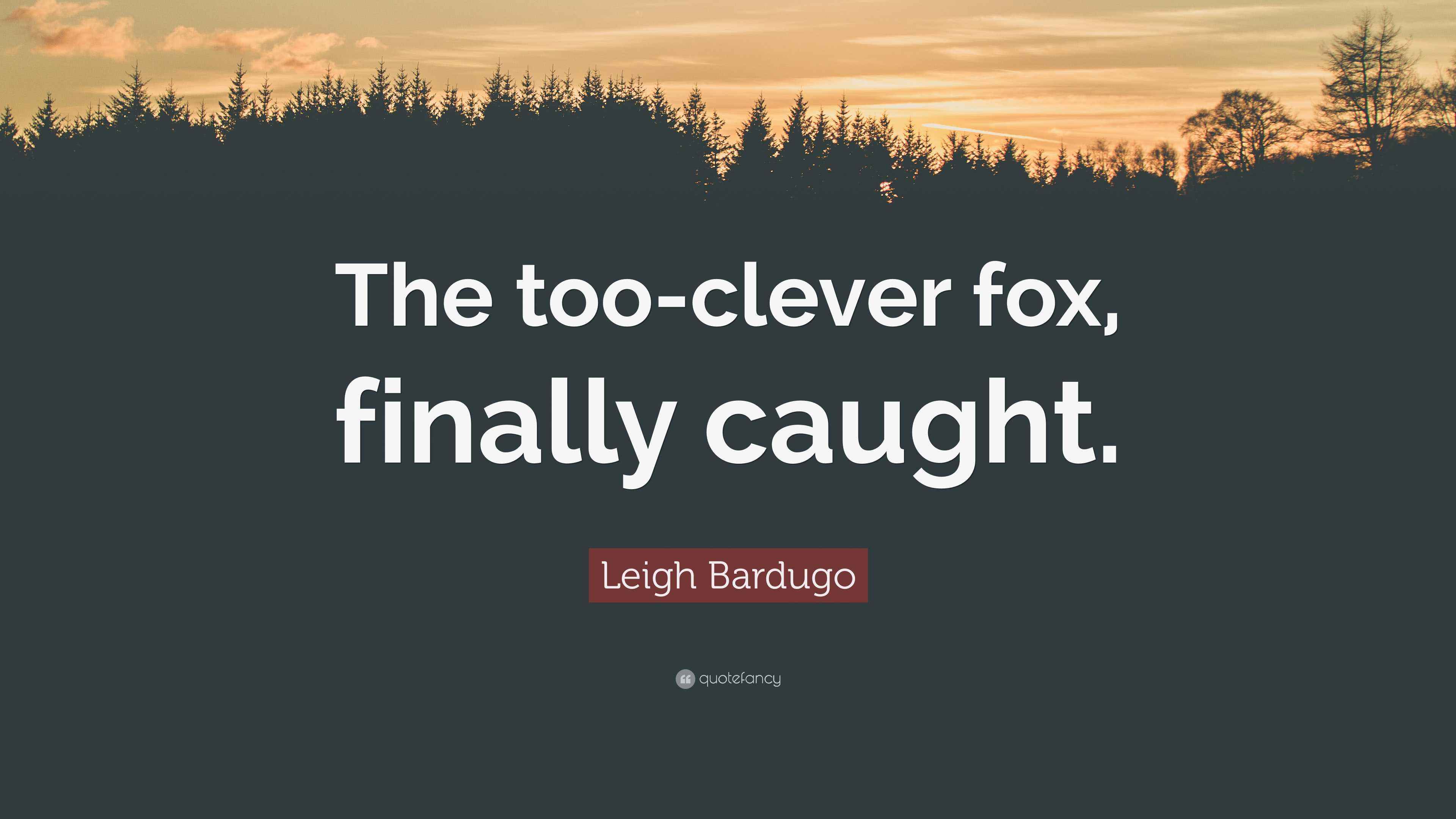 Leigh Bardugo Quote: “The too-clever fox, finally caught.”