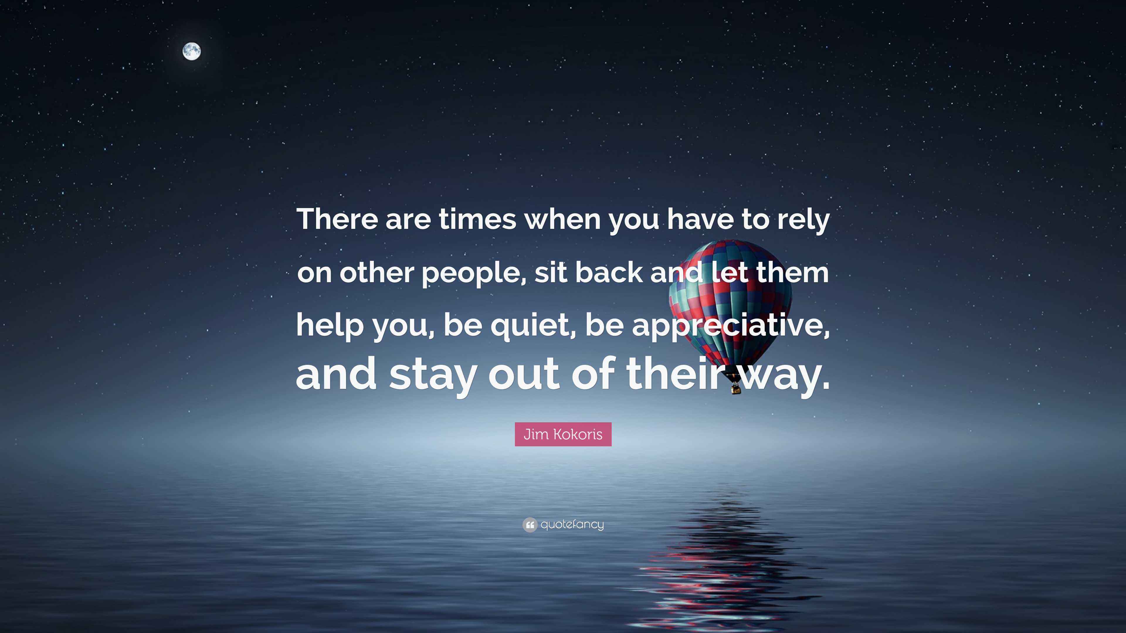 Jim Kokoris Quote: “There are times when you have to rely on other ...