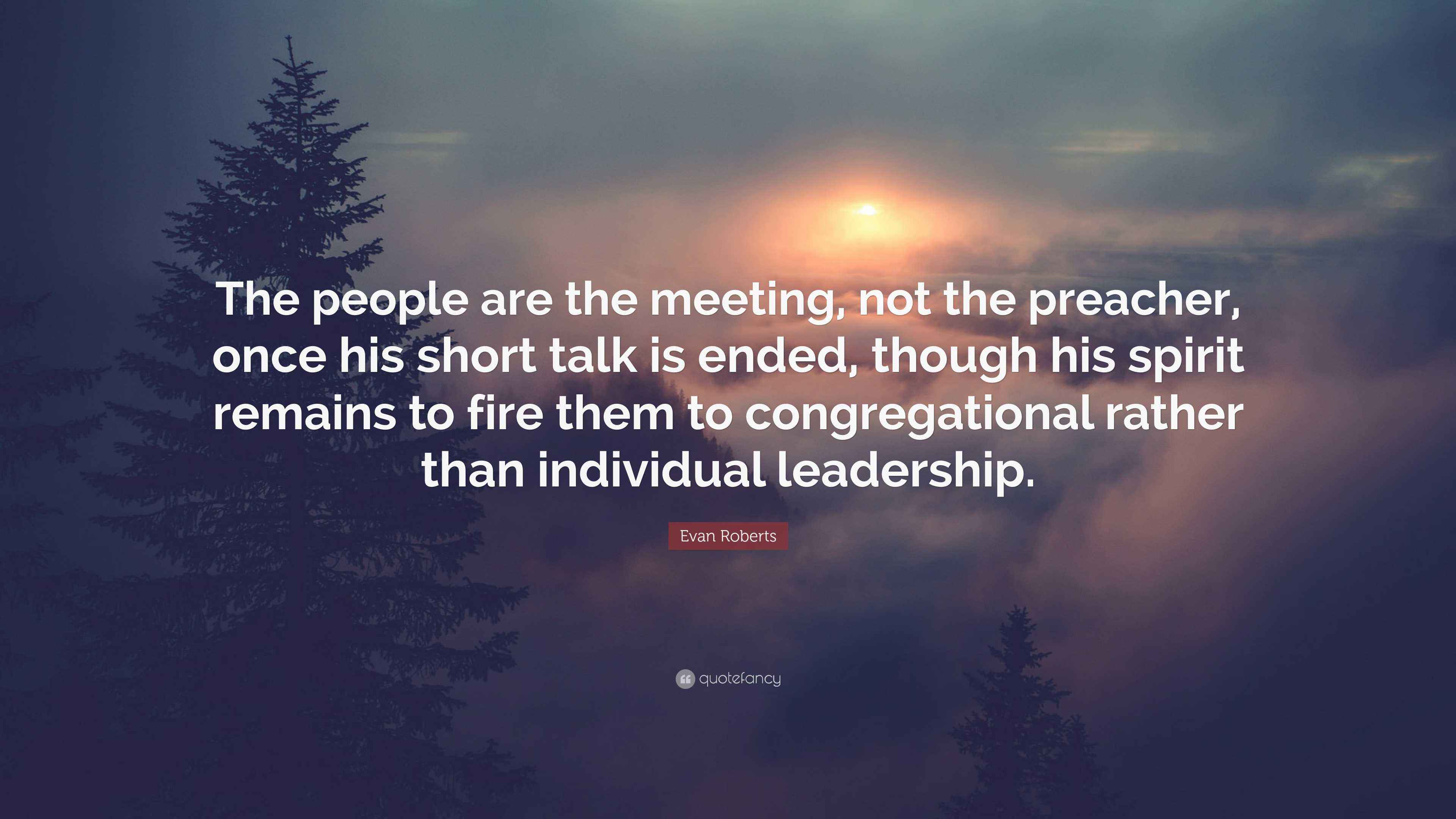 Evan Roberts Quote: “The people are the meeting, not the preacher, once ...