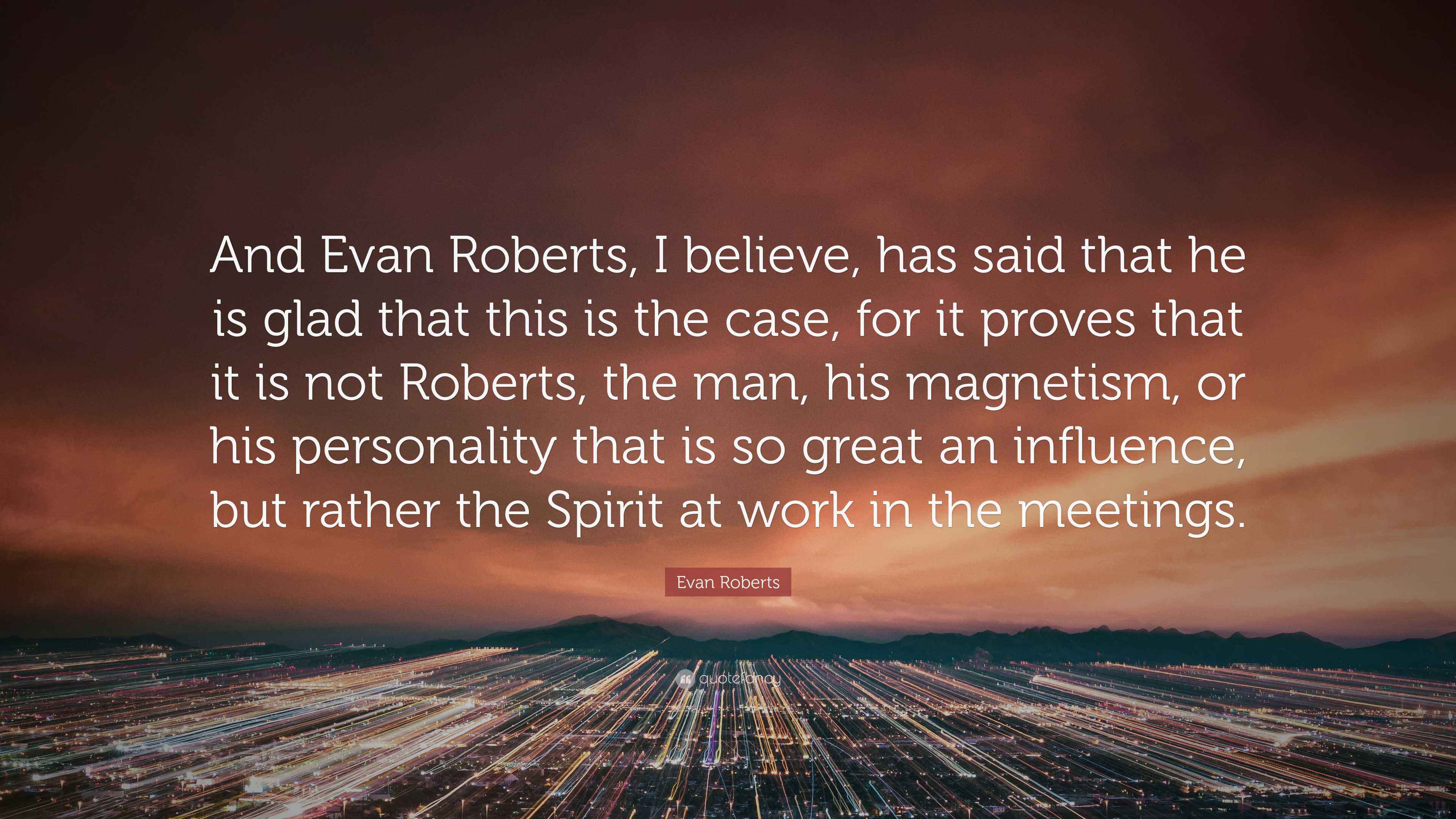 Evan Roberts Quote: “And Evan Roberts, I believe, has said that he is ...