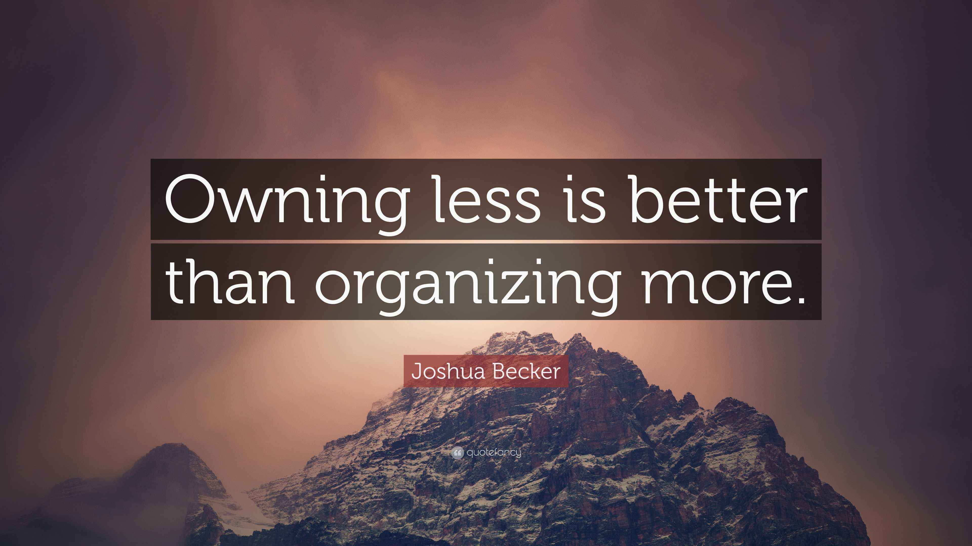 Joshua Becker Quote: “Owning less is better than organizing more.”