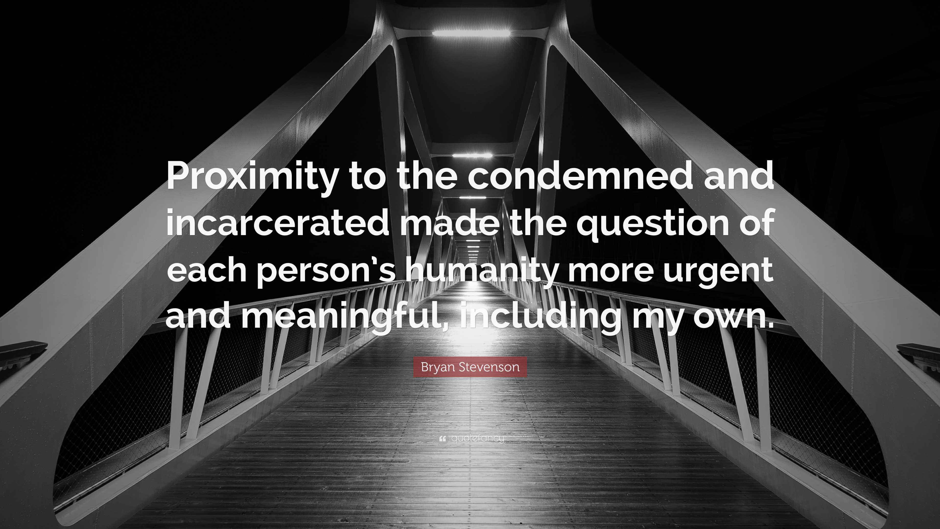 Bryan Stevenson Quote: “Proximity to the condemned and incarcerated ...
