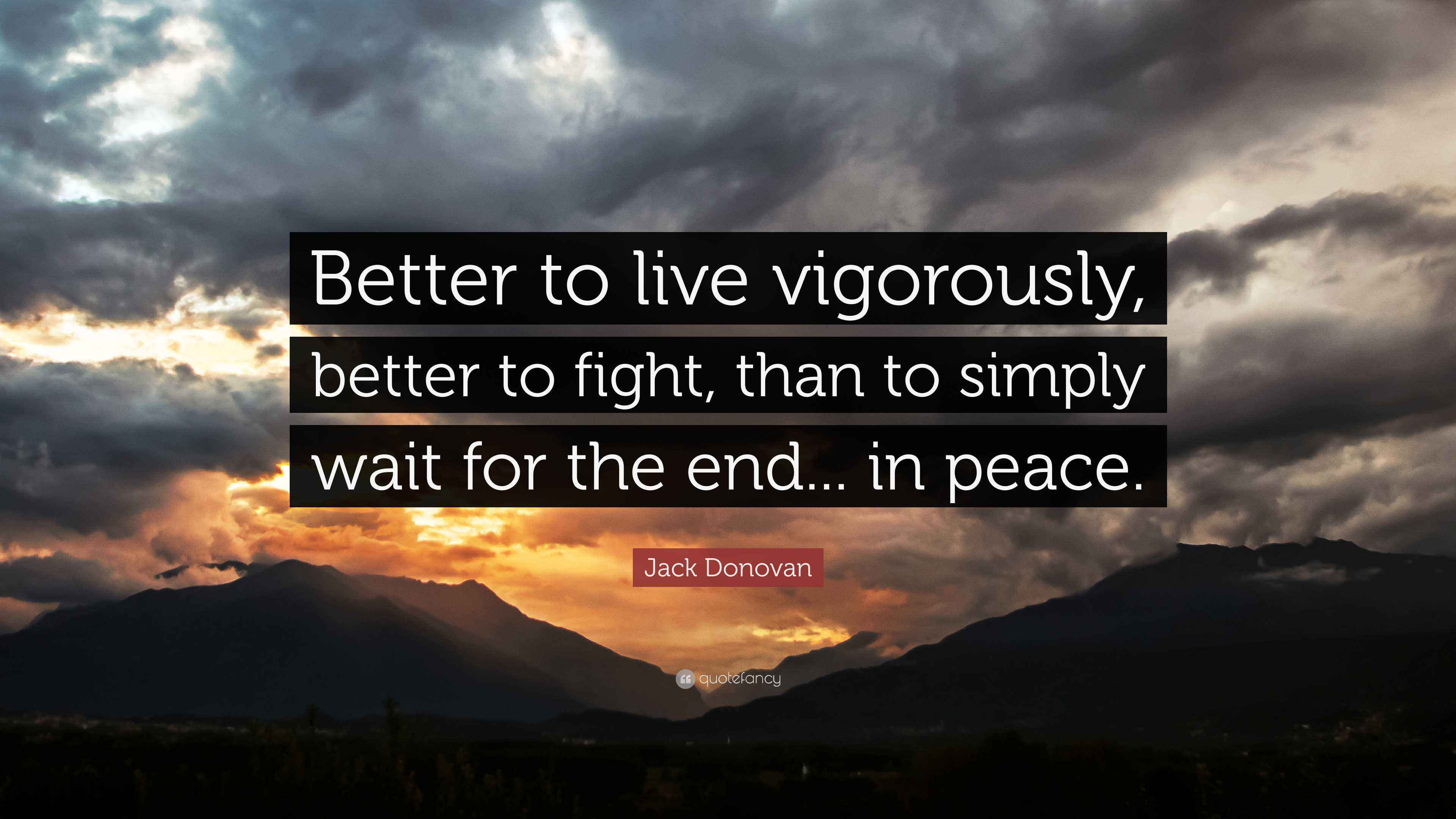 Jack Donovan Quote: “Better to live vigorously, better to fight, than ...