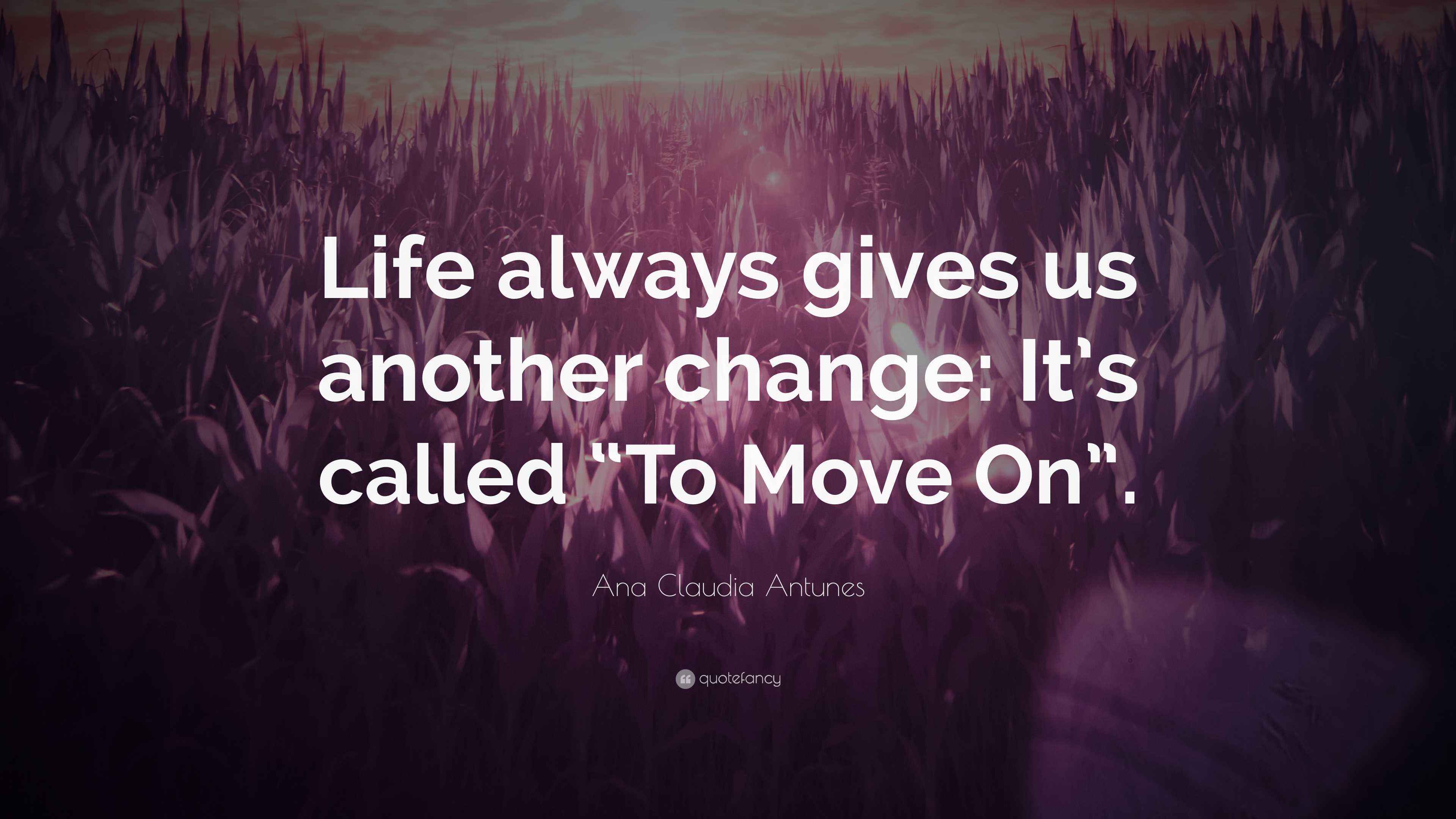 Ana Claudia Antunes Quote: “Life always gives us another change: It’s ...