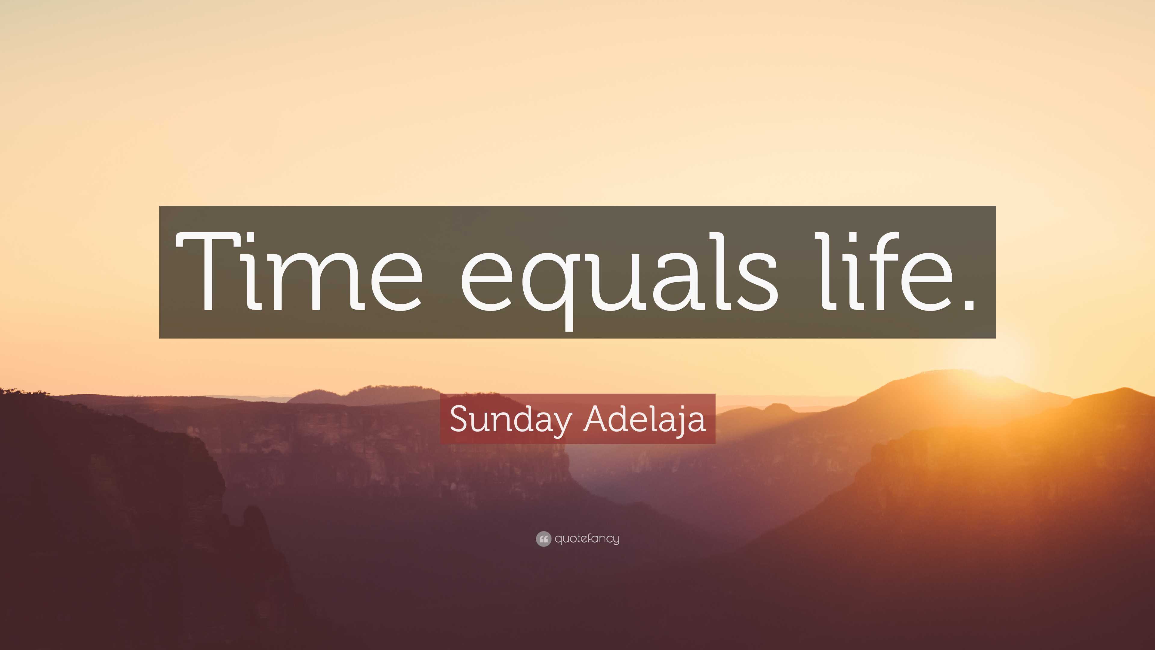 Sunday Adelaja Quote: “Time equals life.”