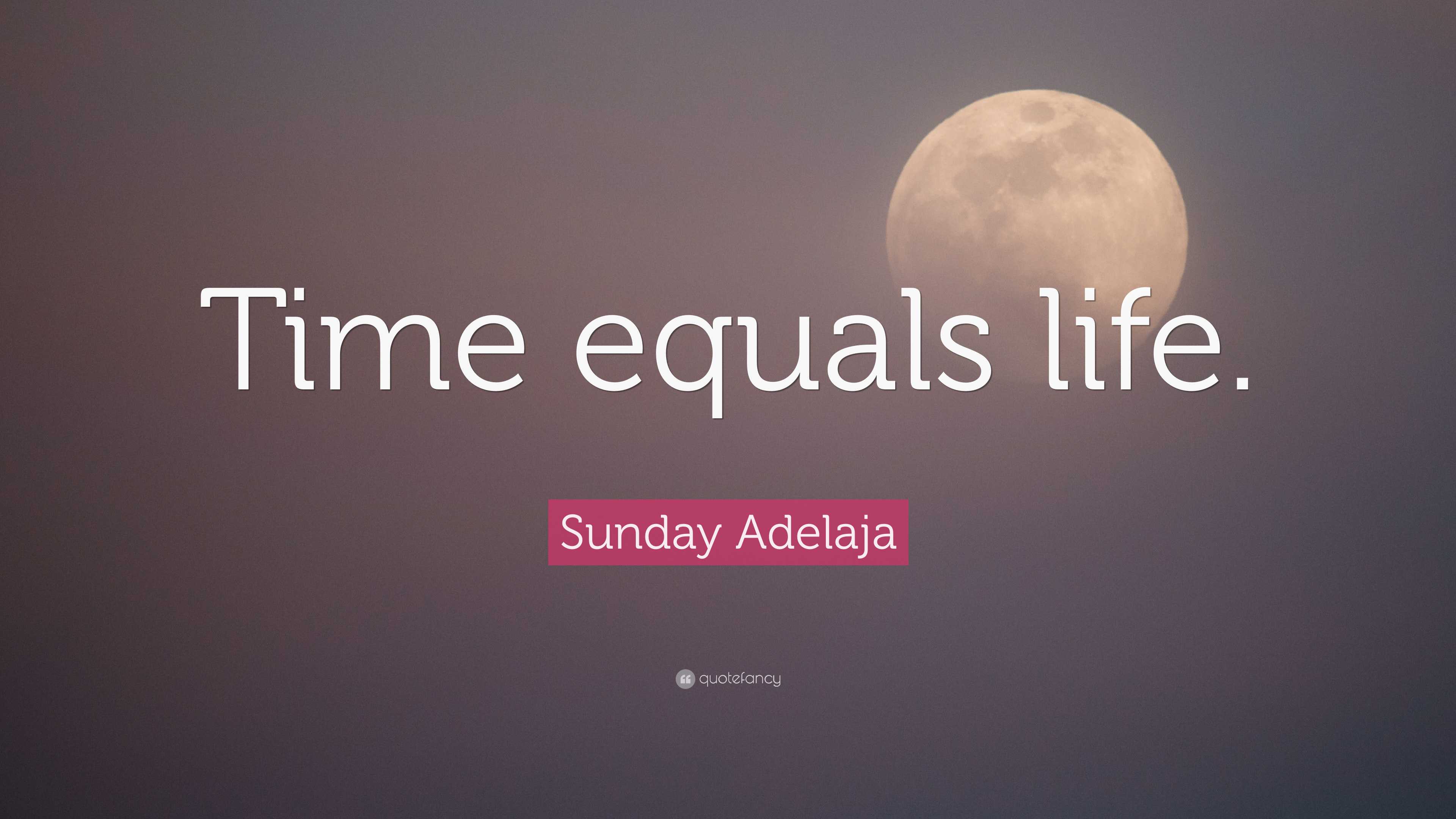 Sunday Adelaja Quote: “Time equals life.”