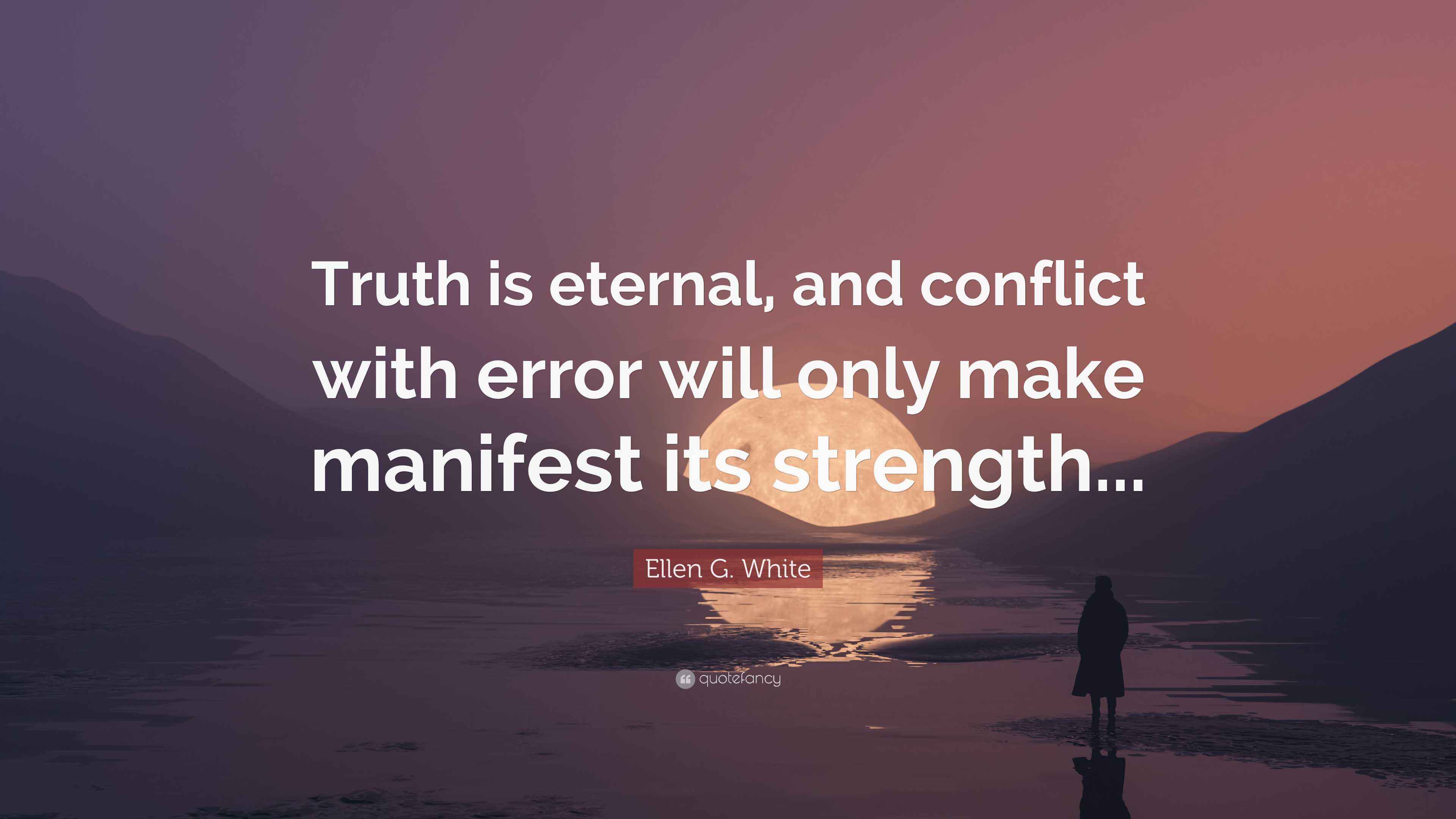 Ellen G. White Quote: “Truth is eternal, and conflict with error will ...