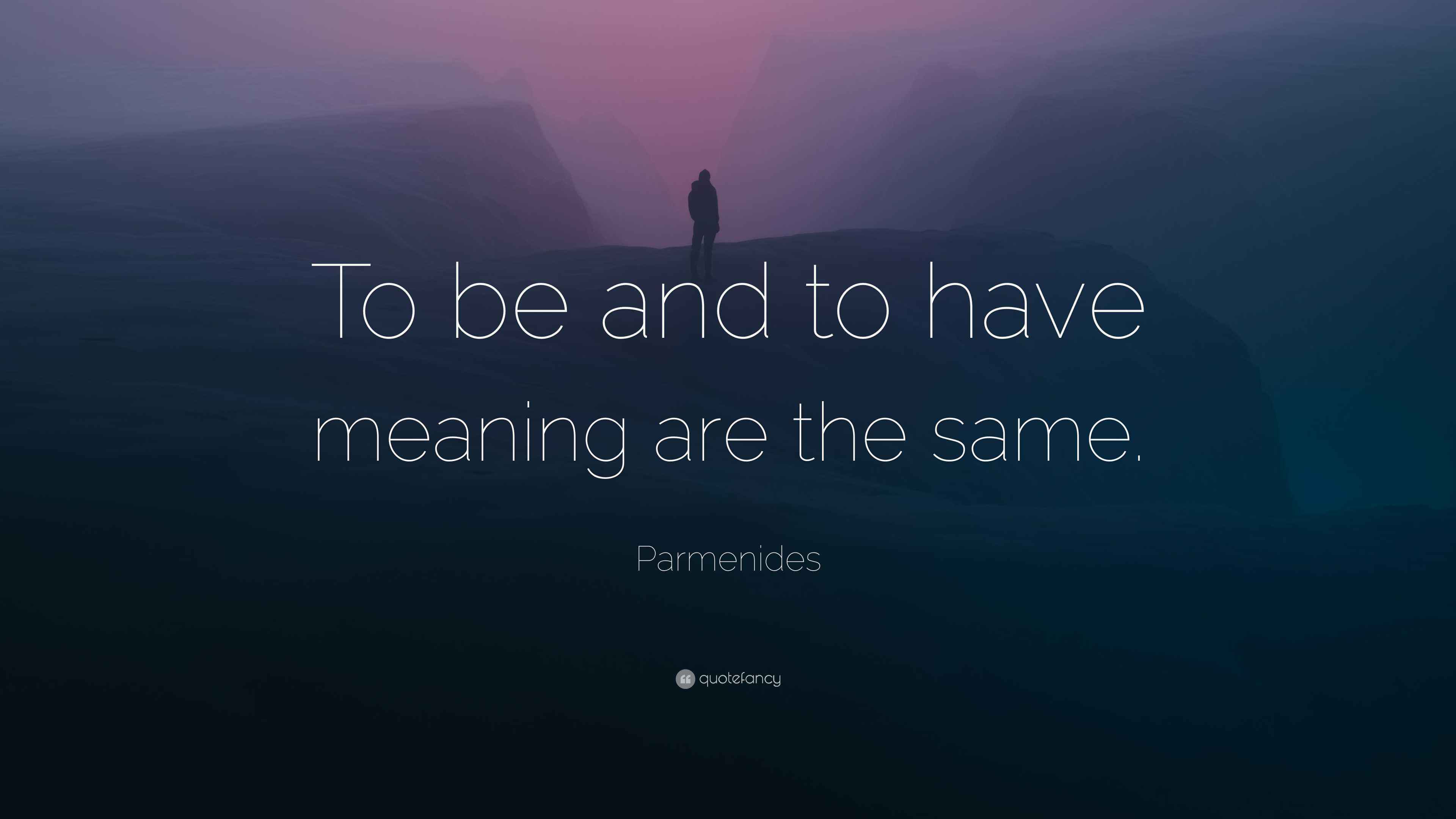 Parmenides Quote: “To be and to have meaning are the same.”