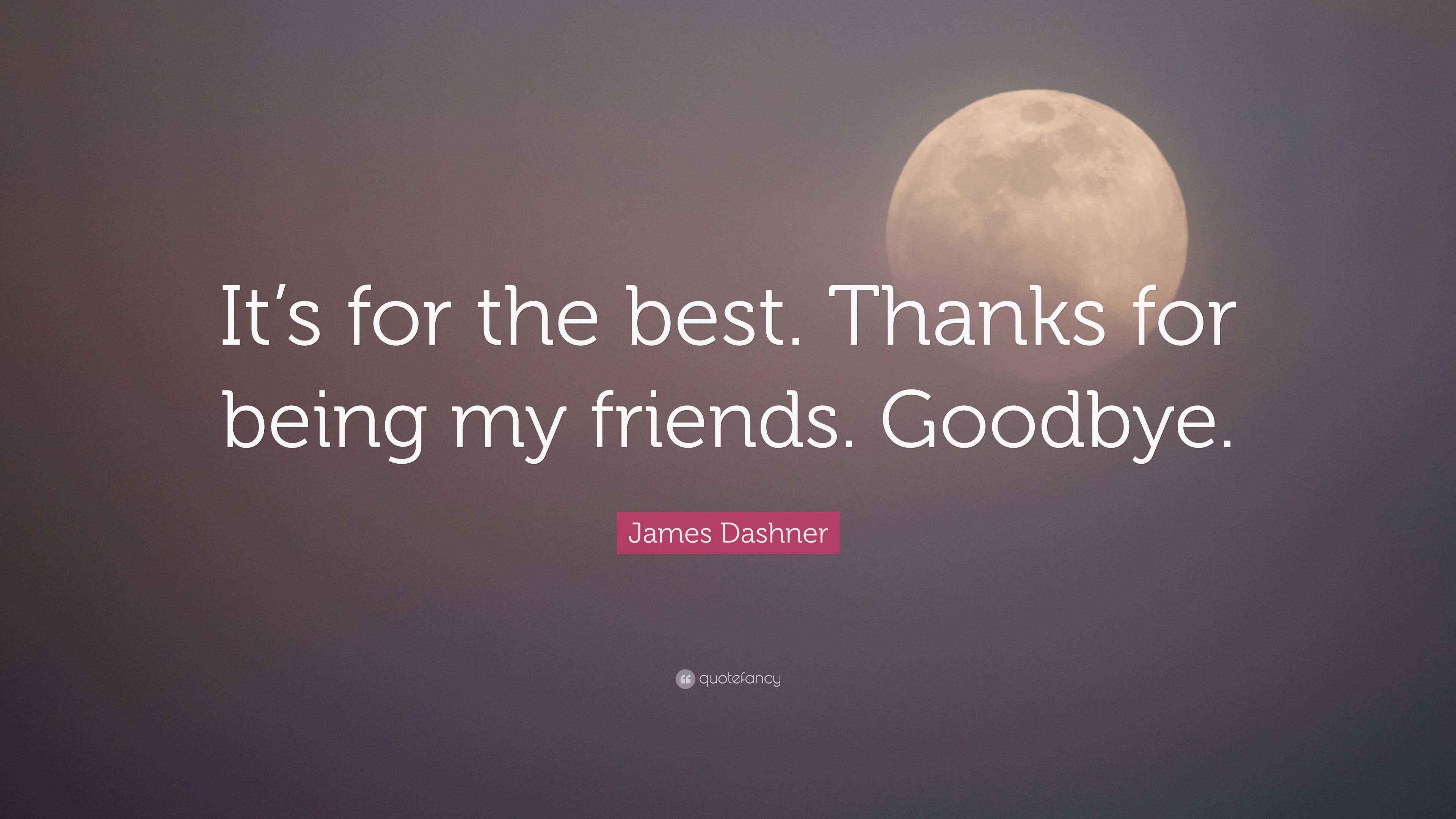 James Dashner Quote: “It’s for the best. Thanks for being my friends ...