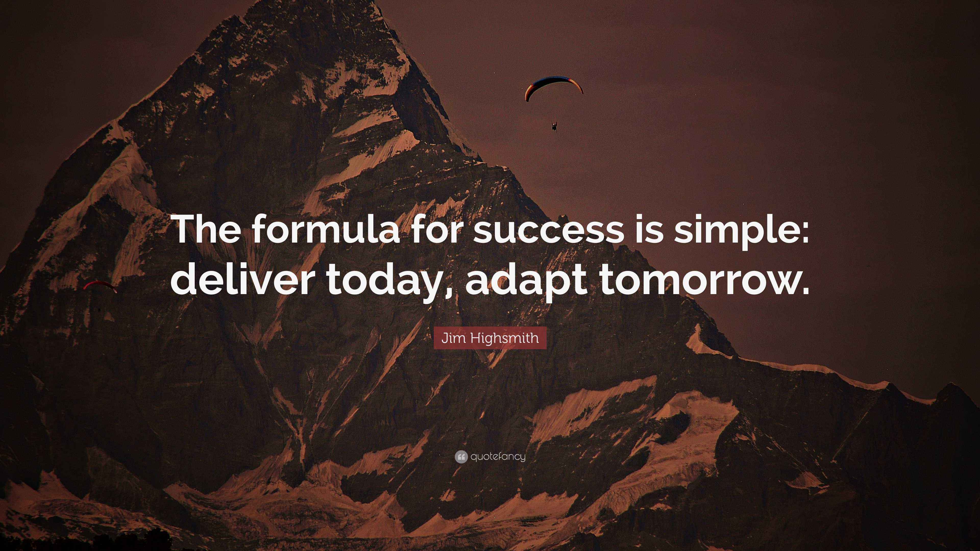 Jim Highsmith Quote: “The formula for success is simple: deliver today ...