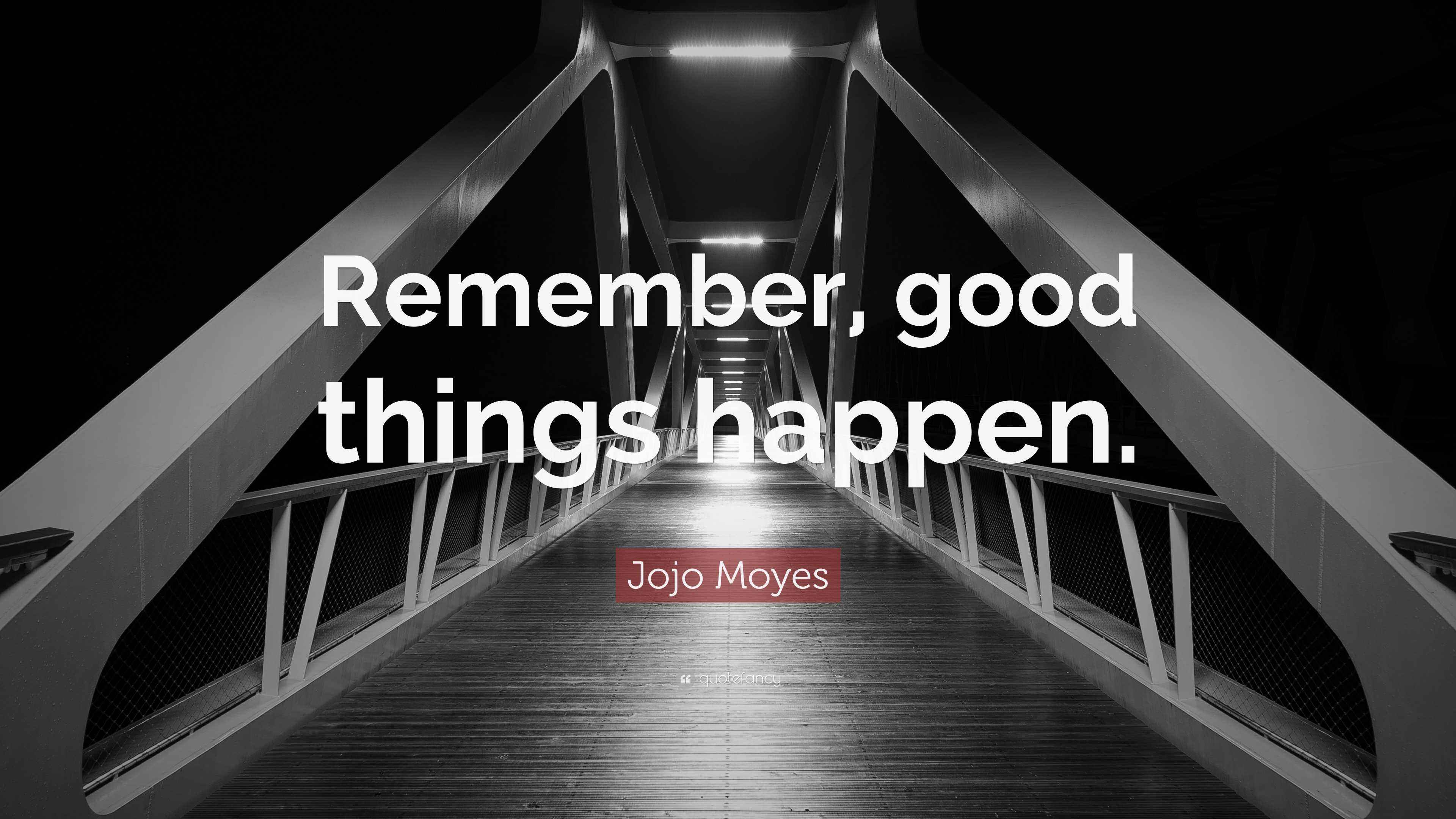 Jojo Moyes Quote: “Remember, good things happen.”