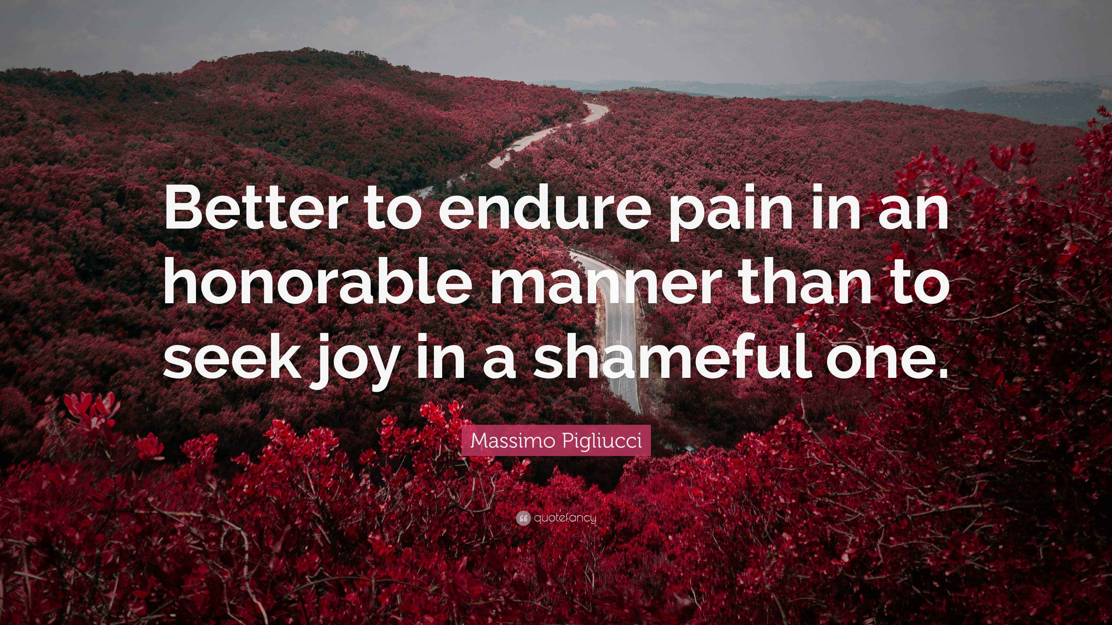 Massimo Pigliucci Quote: “Better to endure pain in an honorable manner ...
