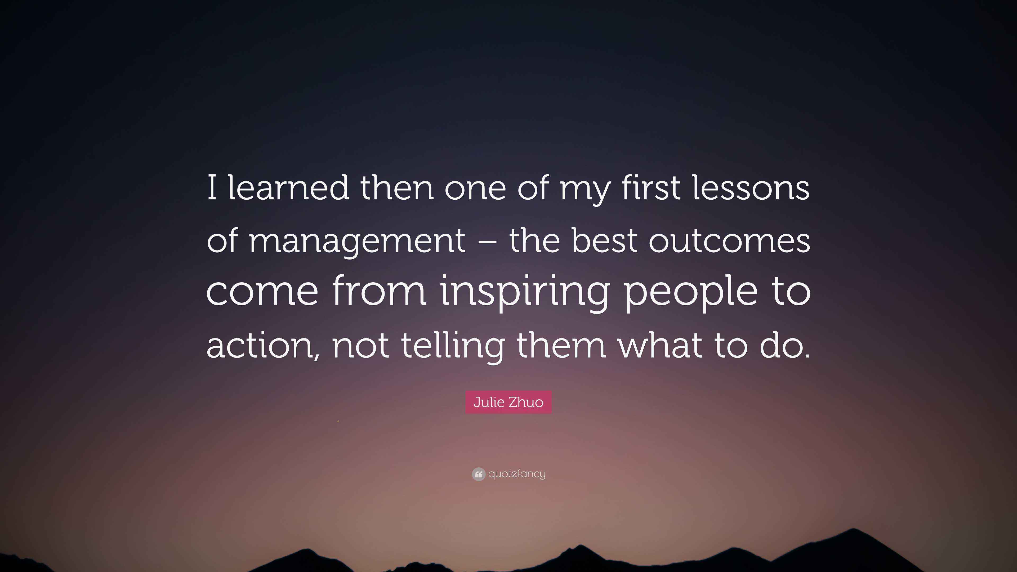 Julie Zhuo Quote: “I learned then one of my first lessons of management ...