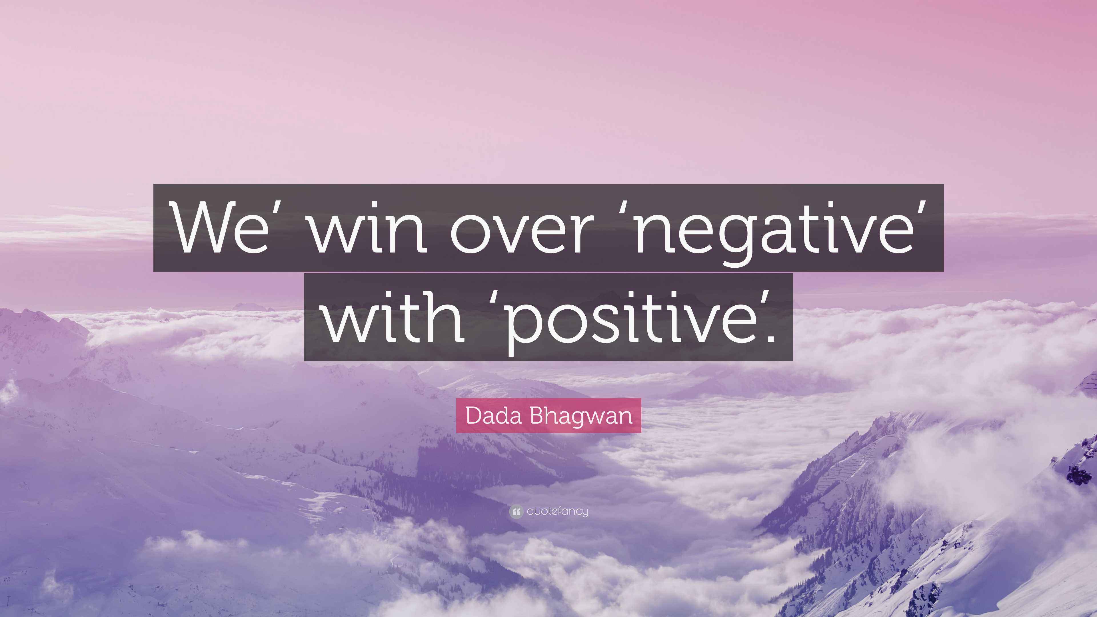 Dada Bhagwan Quote: “We’ win over ‘negative’ with ‘positive’.”