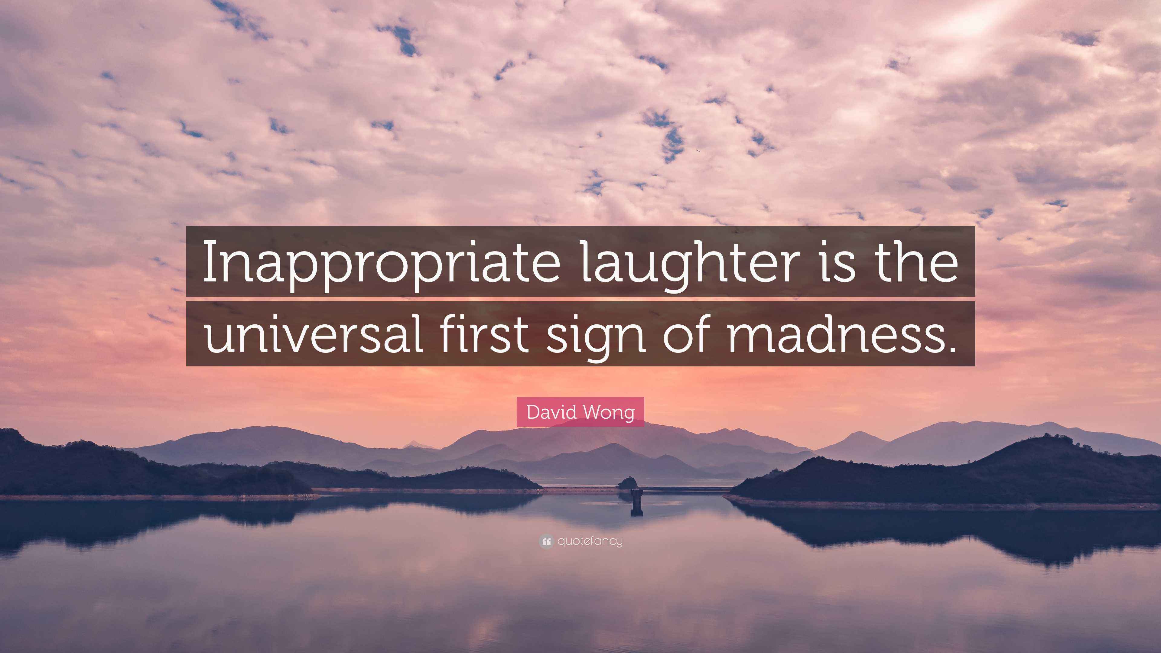 David Wong Quote: “Inappropriate laughter is the universal first sign ...