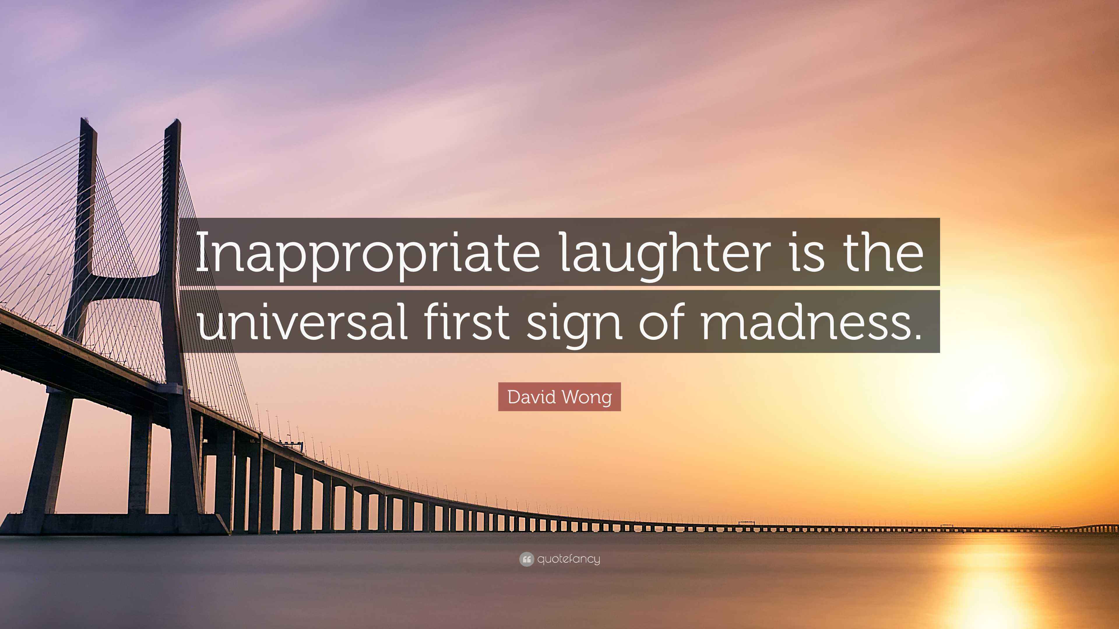David Wong Quote: “Inappropriate laughter is the universal first sign ...