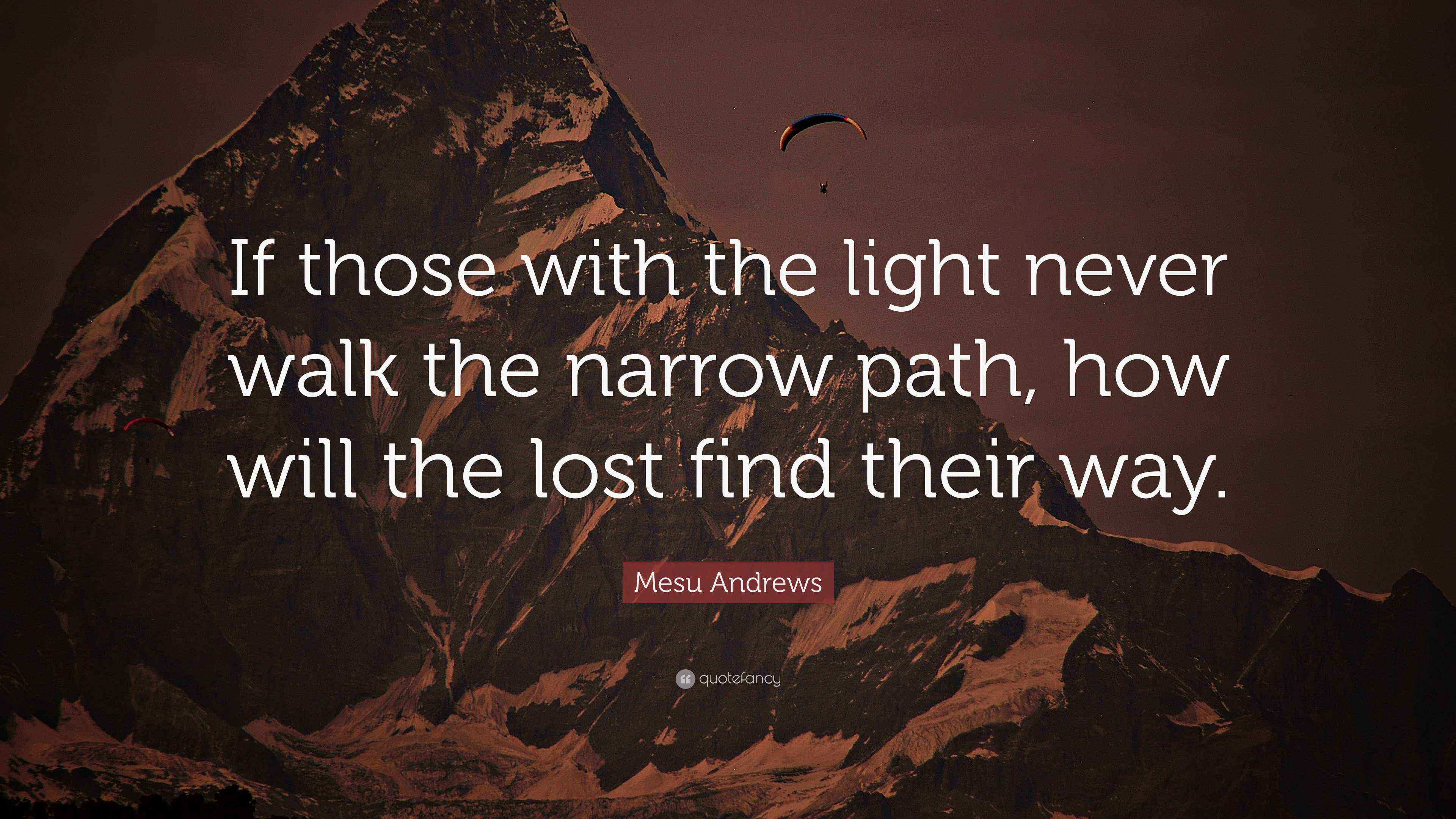 Mesu Andrews Quote: “If those with the light never walk the narrow path ...