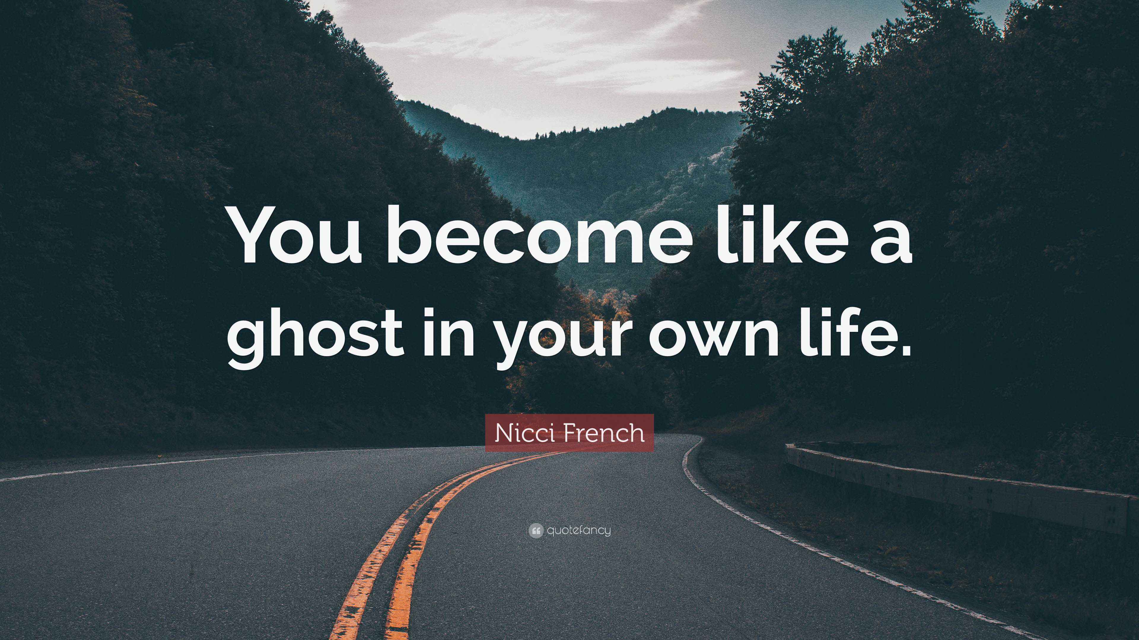 Nicci French Quote: “You become like a ghost in your own life.”