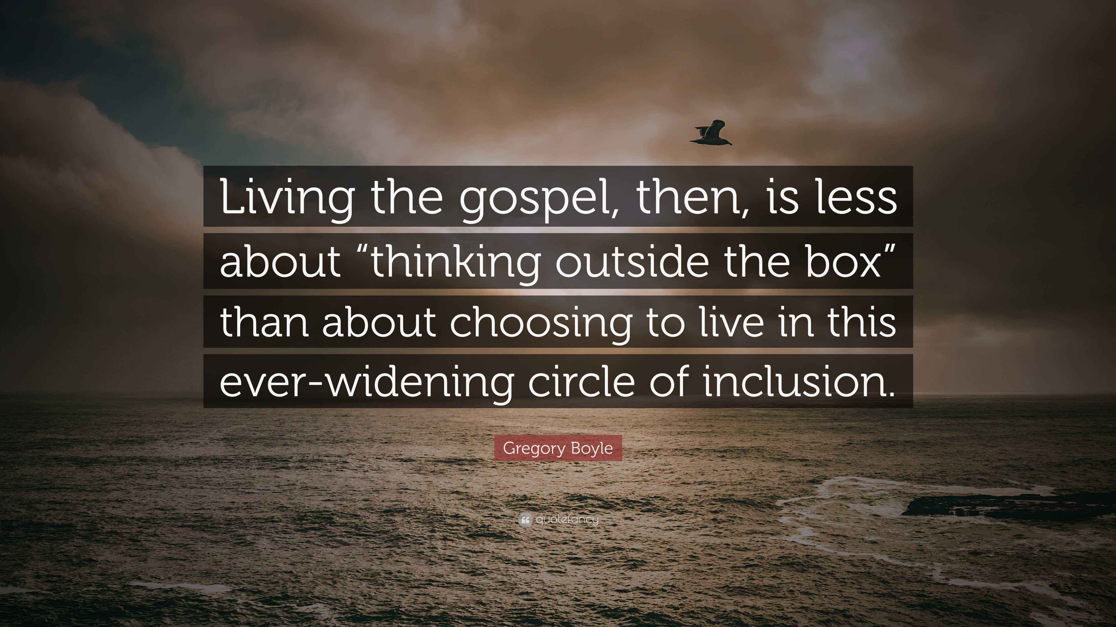 Gregory Boyle Quote: “Living the gospel, then, is less about “thinking ...