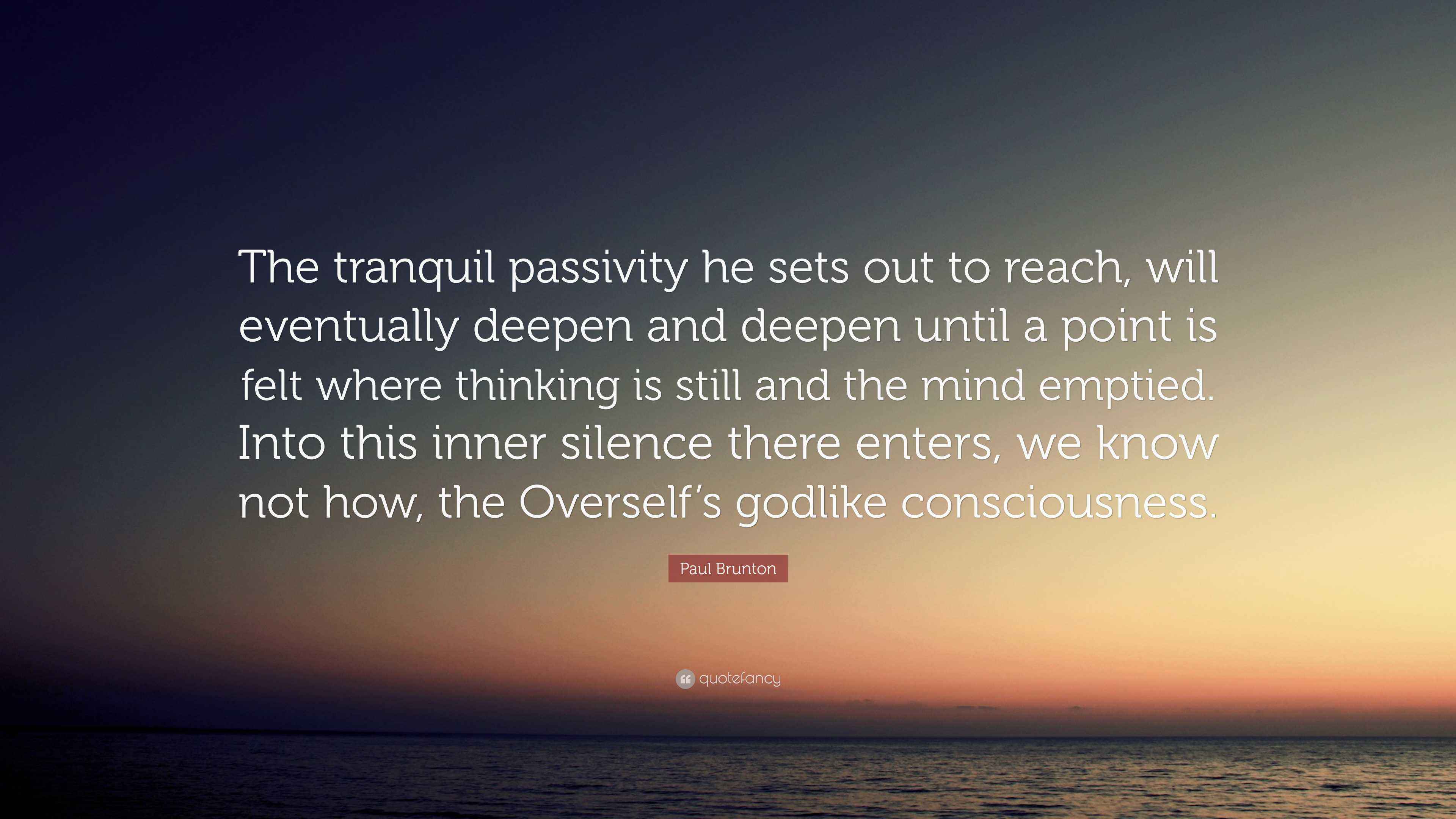 Paul Brunton Quote: “The tranquil passivity he sets out to reach, will ...
