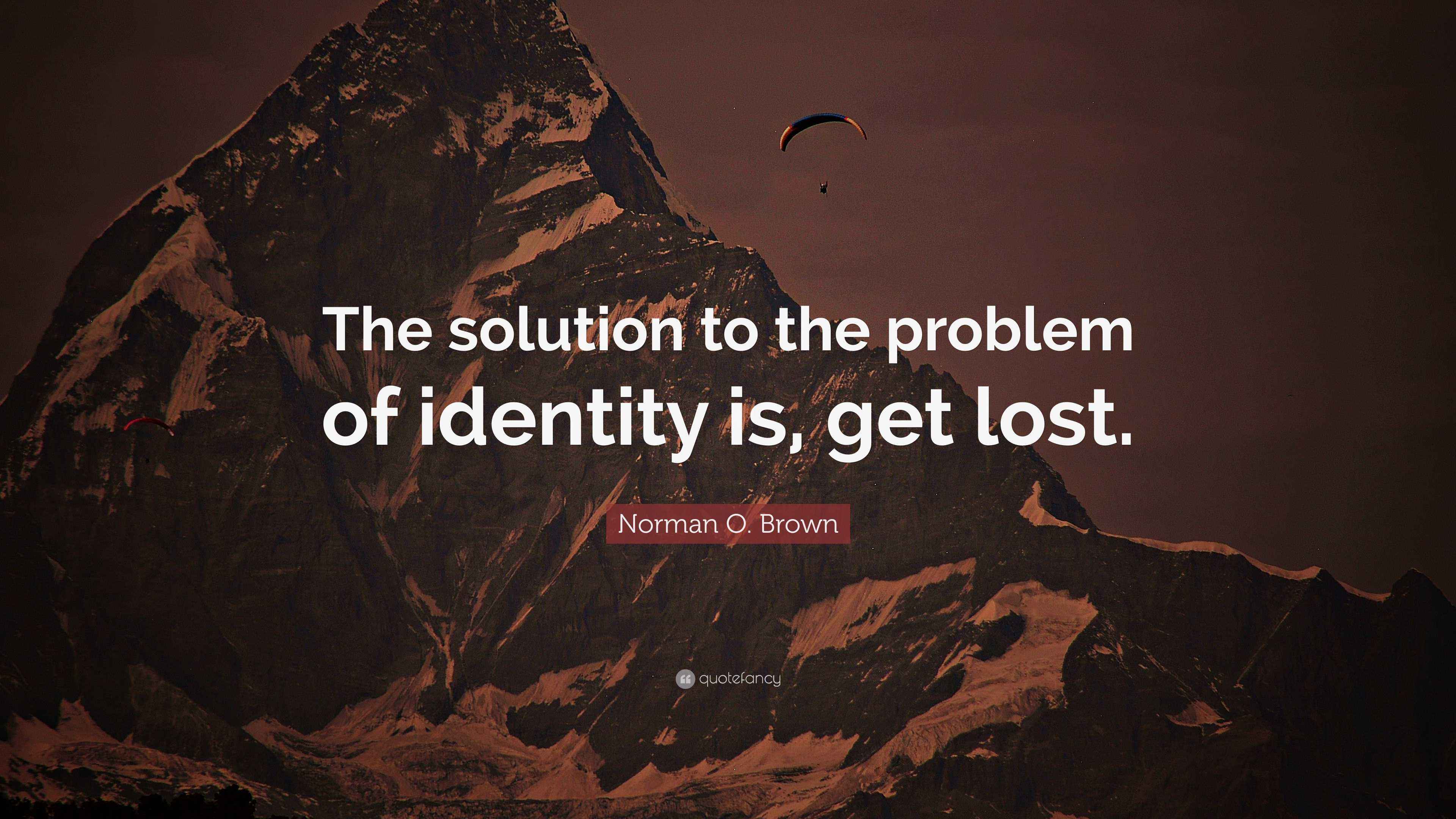 Norman O. Brown Quote: “The solution to the problem of identity is, get ...
