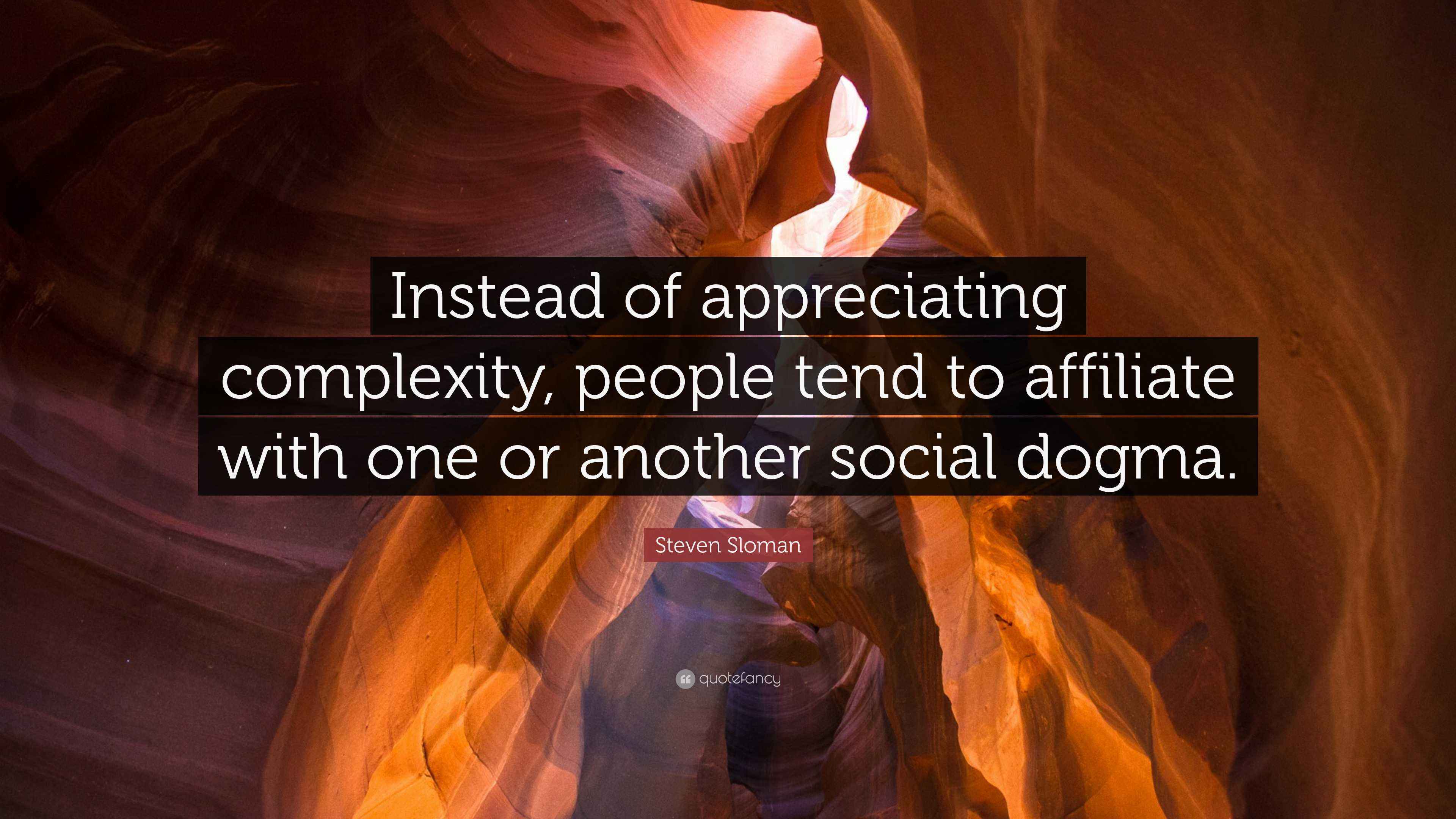 Steven Sloman Quote: “Instead of appreciating complexity, people tend ...