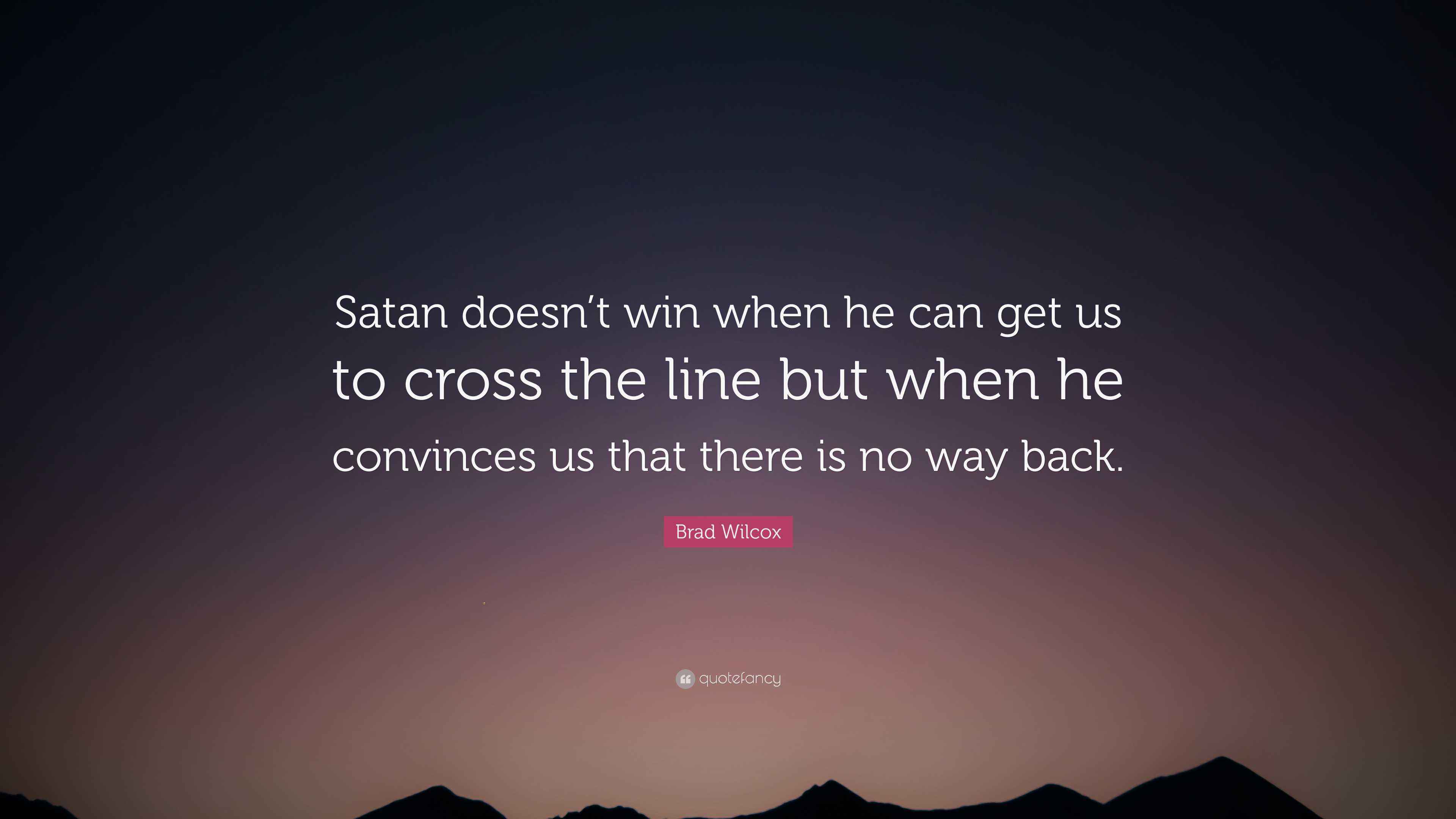 Brad Wilcox Quote: “Satan doesn’t win when he can get us to cross the ...