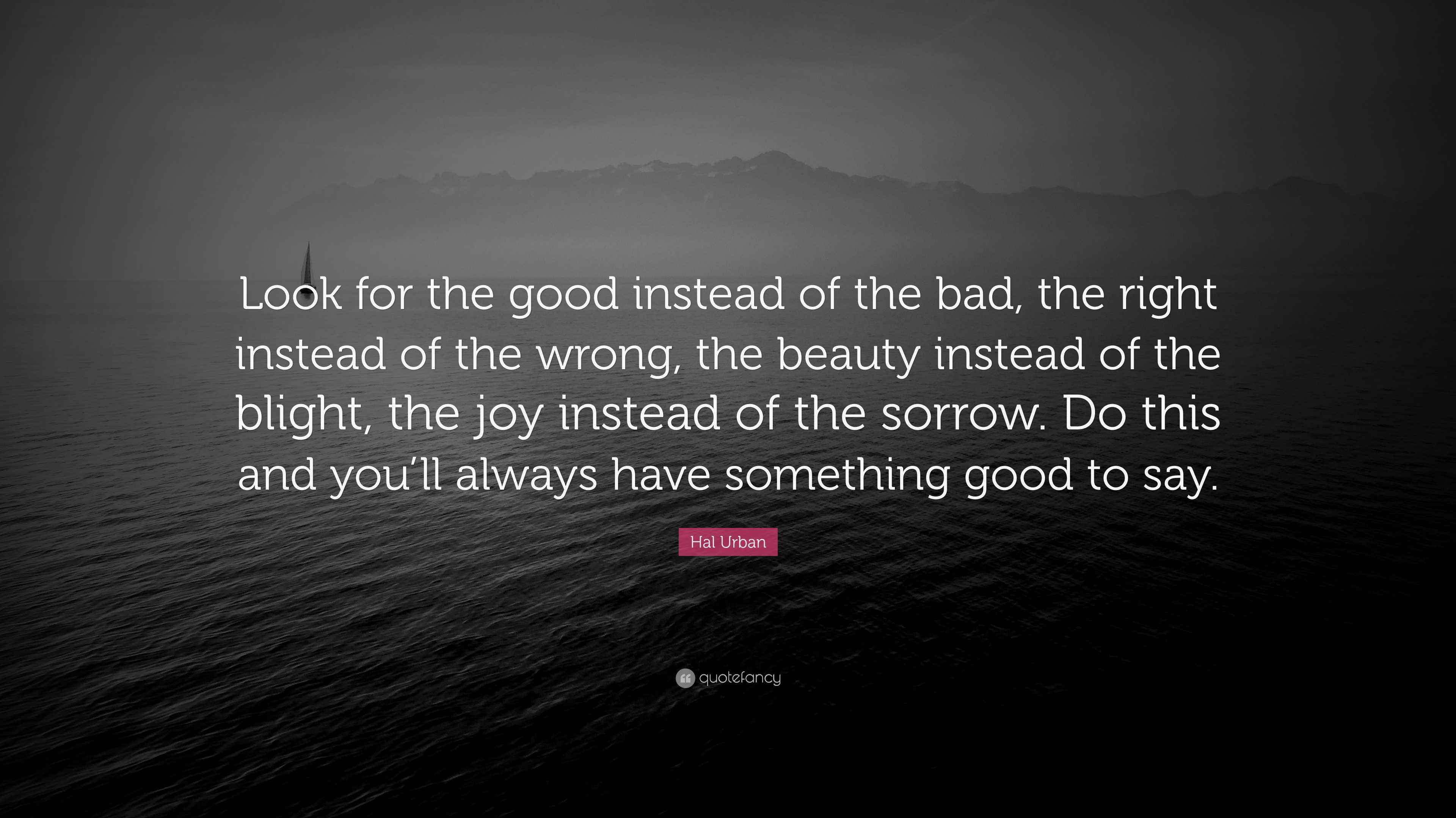 Hal Urban Quote: “Look for the good instead of the bad, the right ...