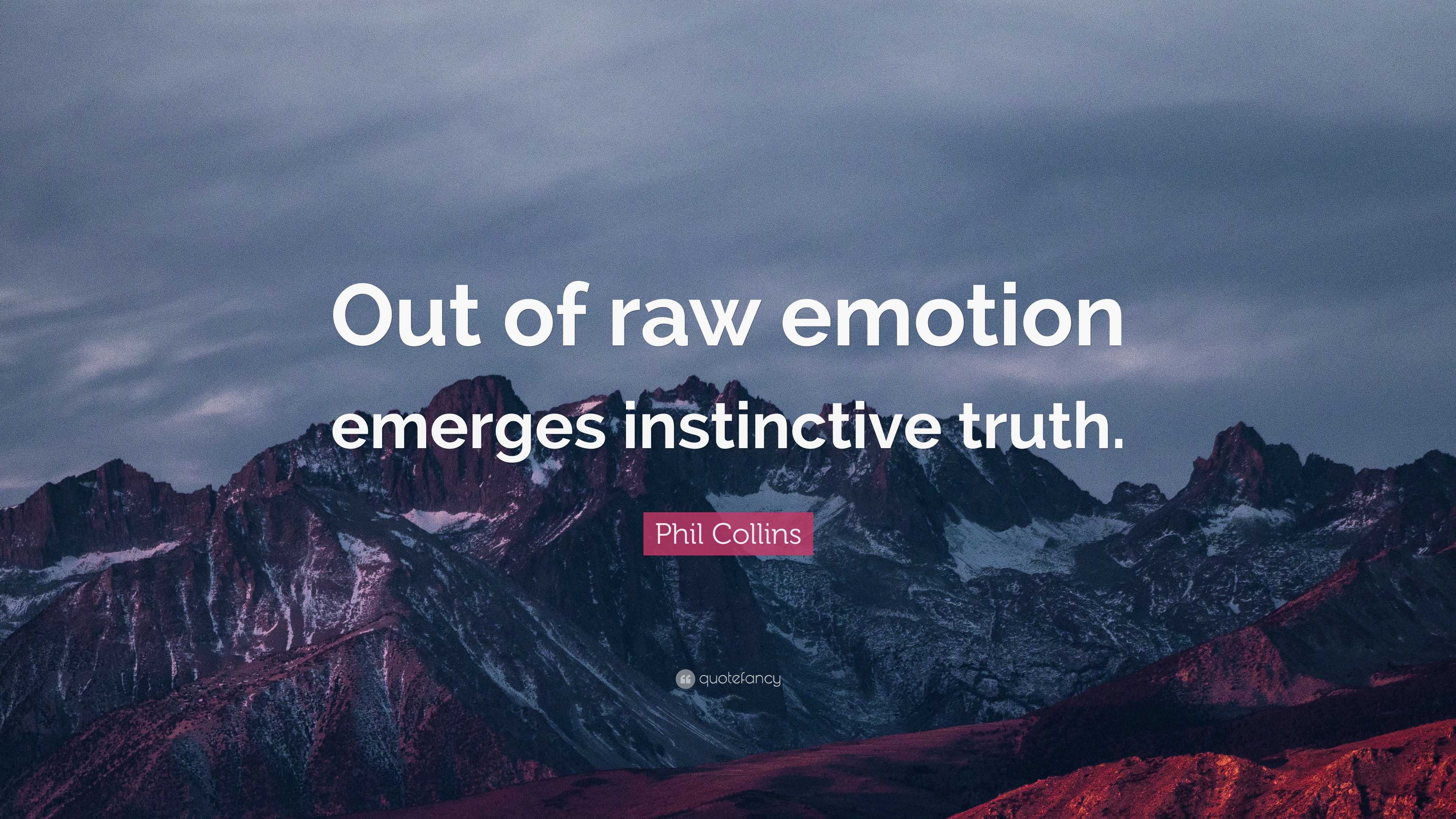 Phil Collins Quote: “Out of raw emotion emerges instinctive truth.”