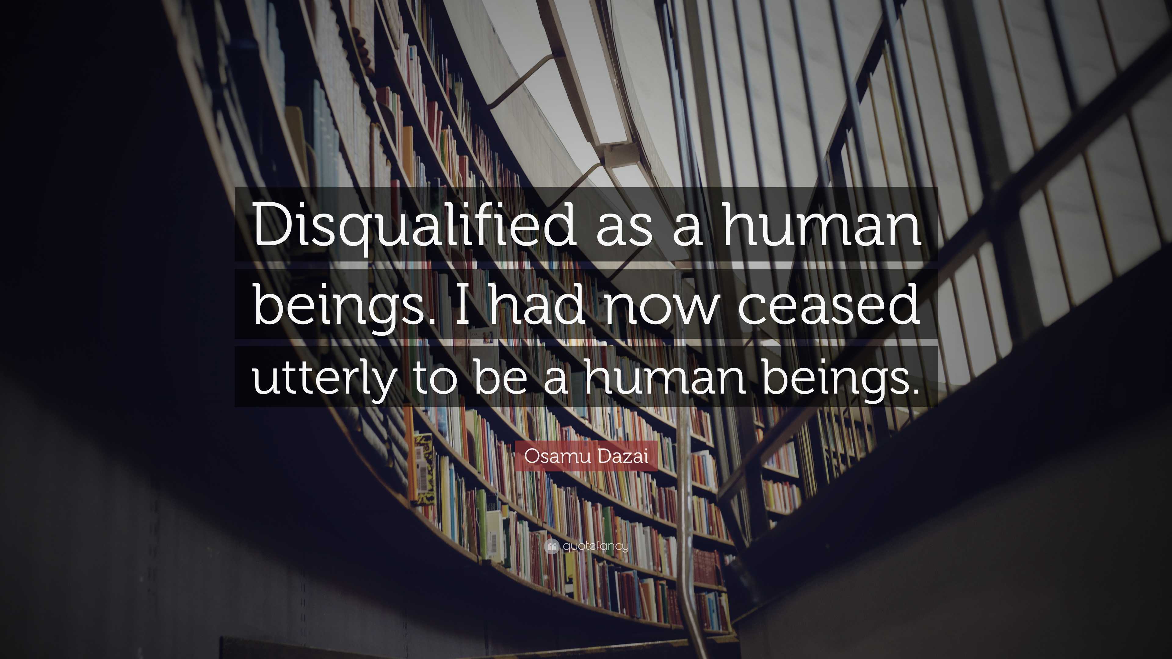 Osamu Dazai Quote: “Disqualified as a human beings. I had now ceased ...