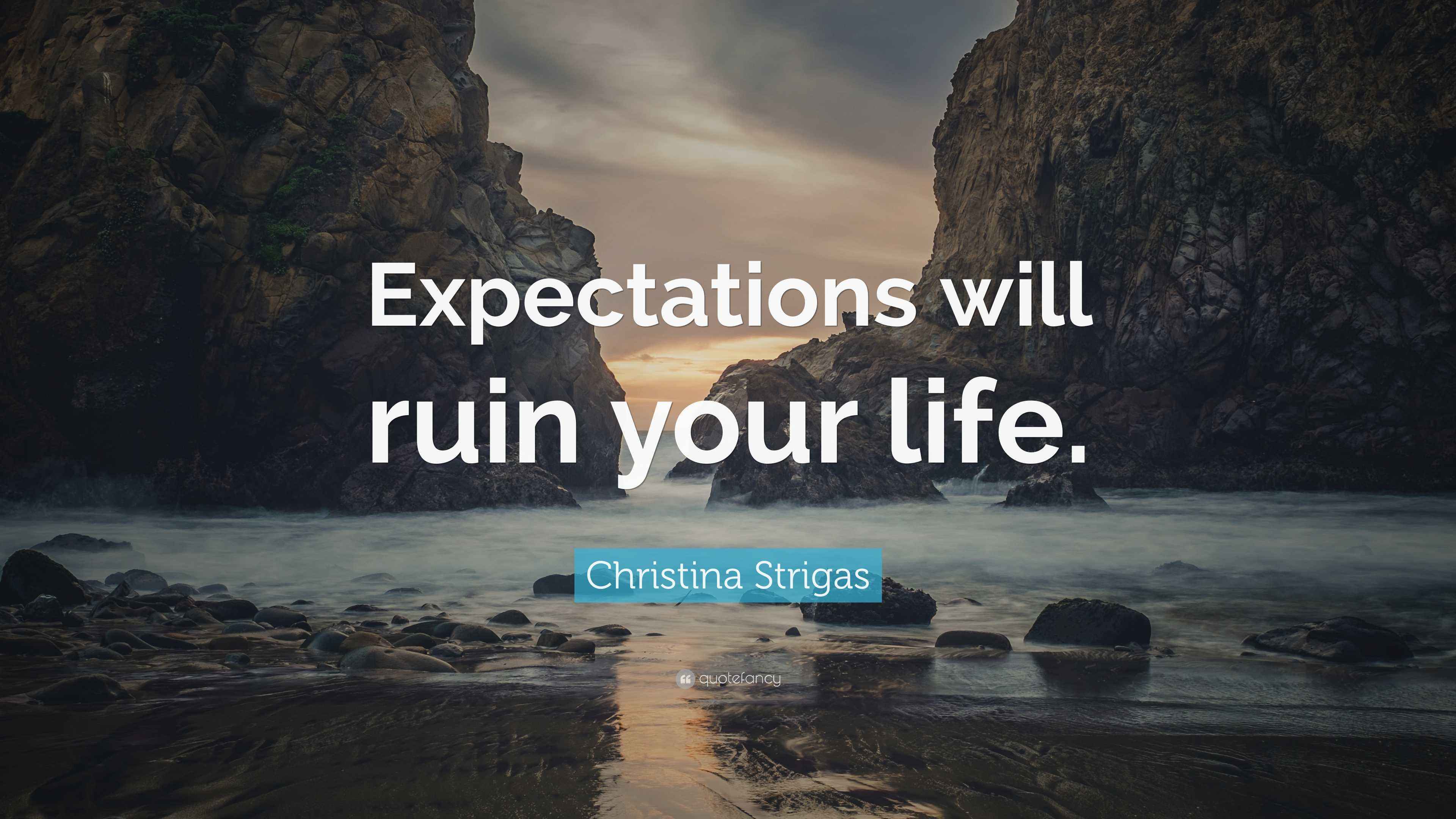Christina Strigas Quote: “Expectations will ruin your life.”
