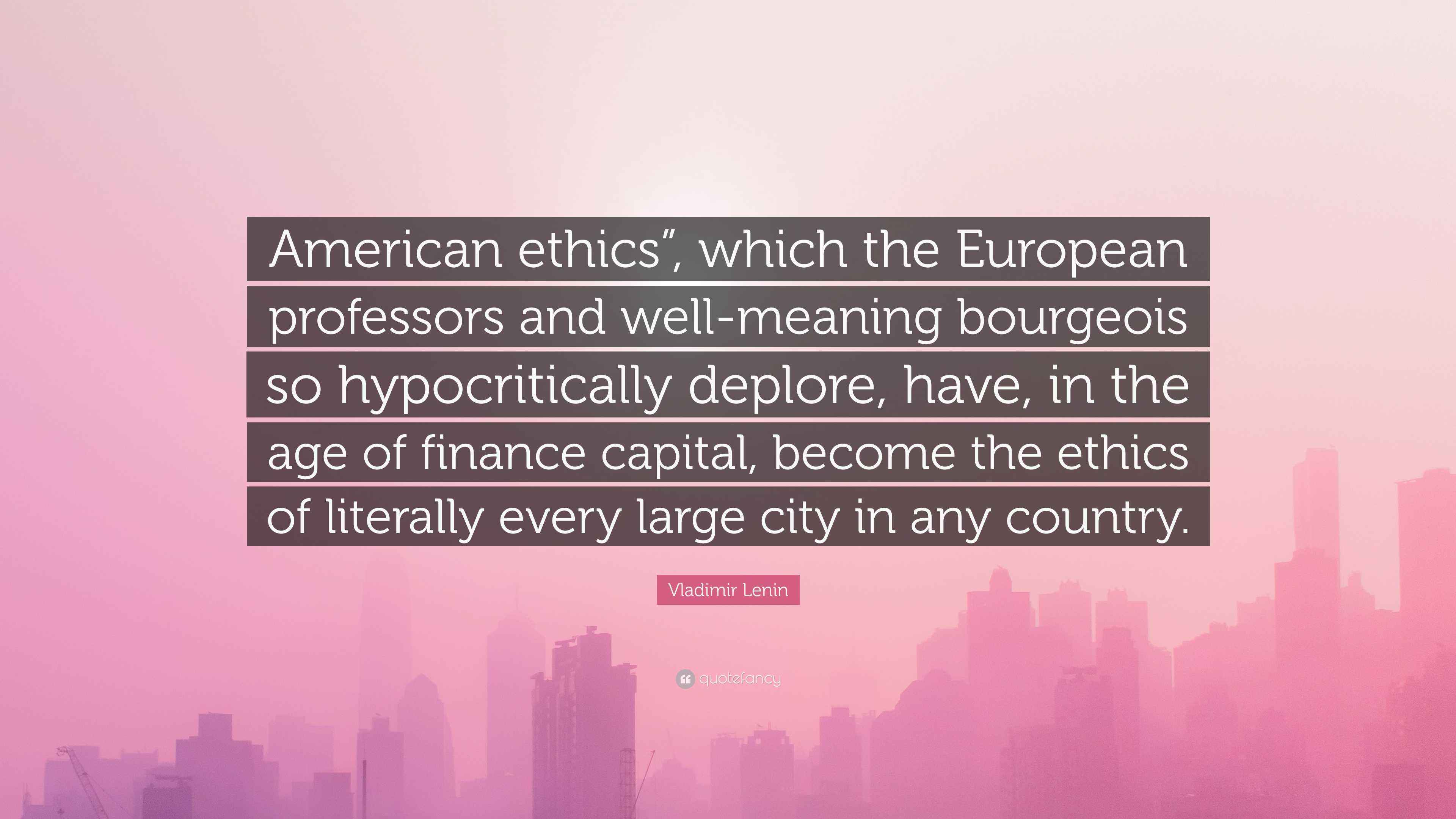 Vladimir Lenin Quote: “American ethics”, which the European professors ...