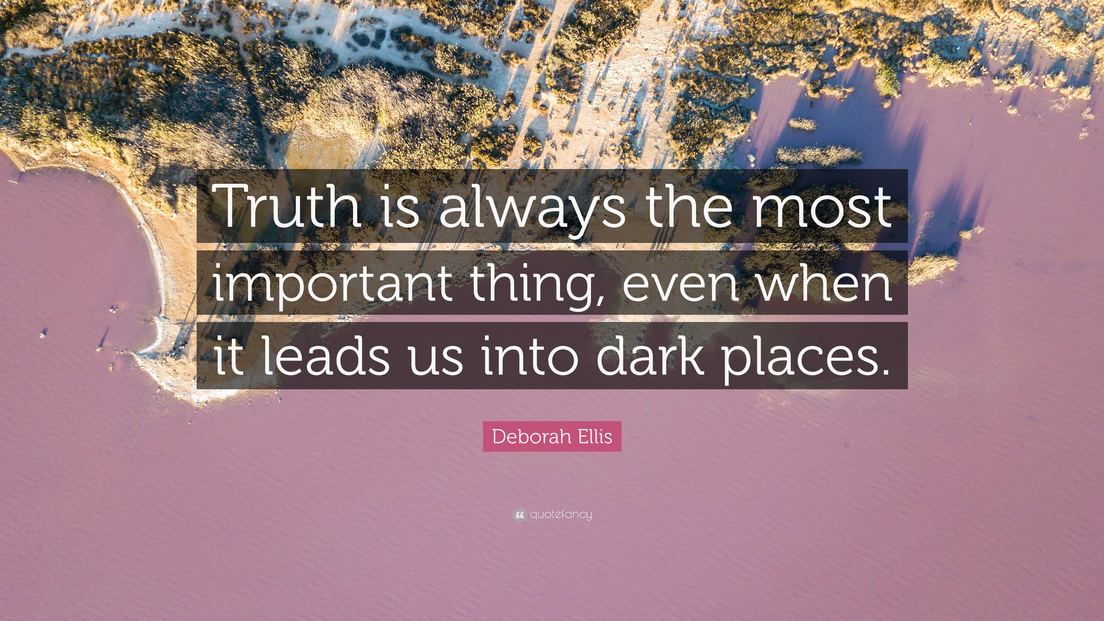 Deborah Ellis Quote: “Truth is always the most important thing, even ...