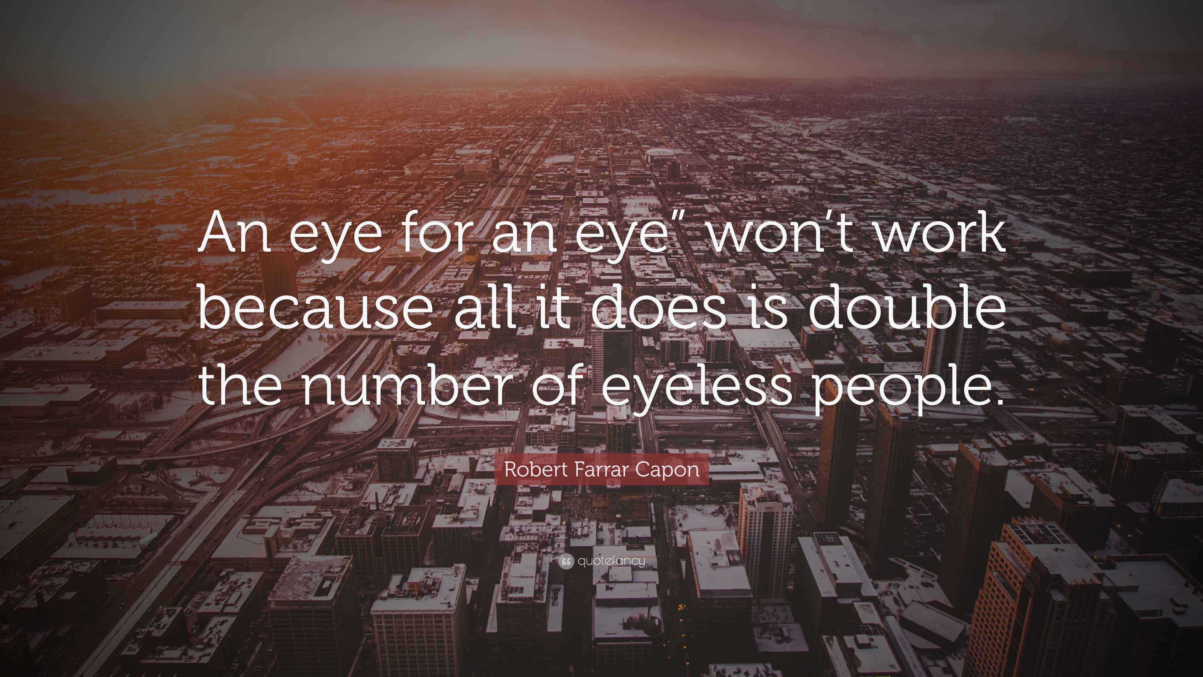 Robert Farrar Capon Quote: “An eye for an eye” won’t work because all ...