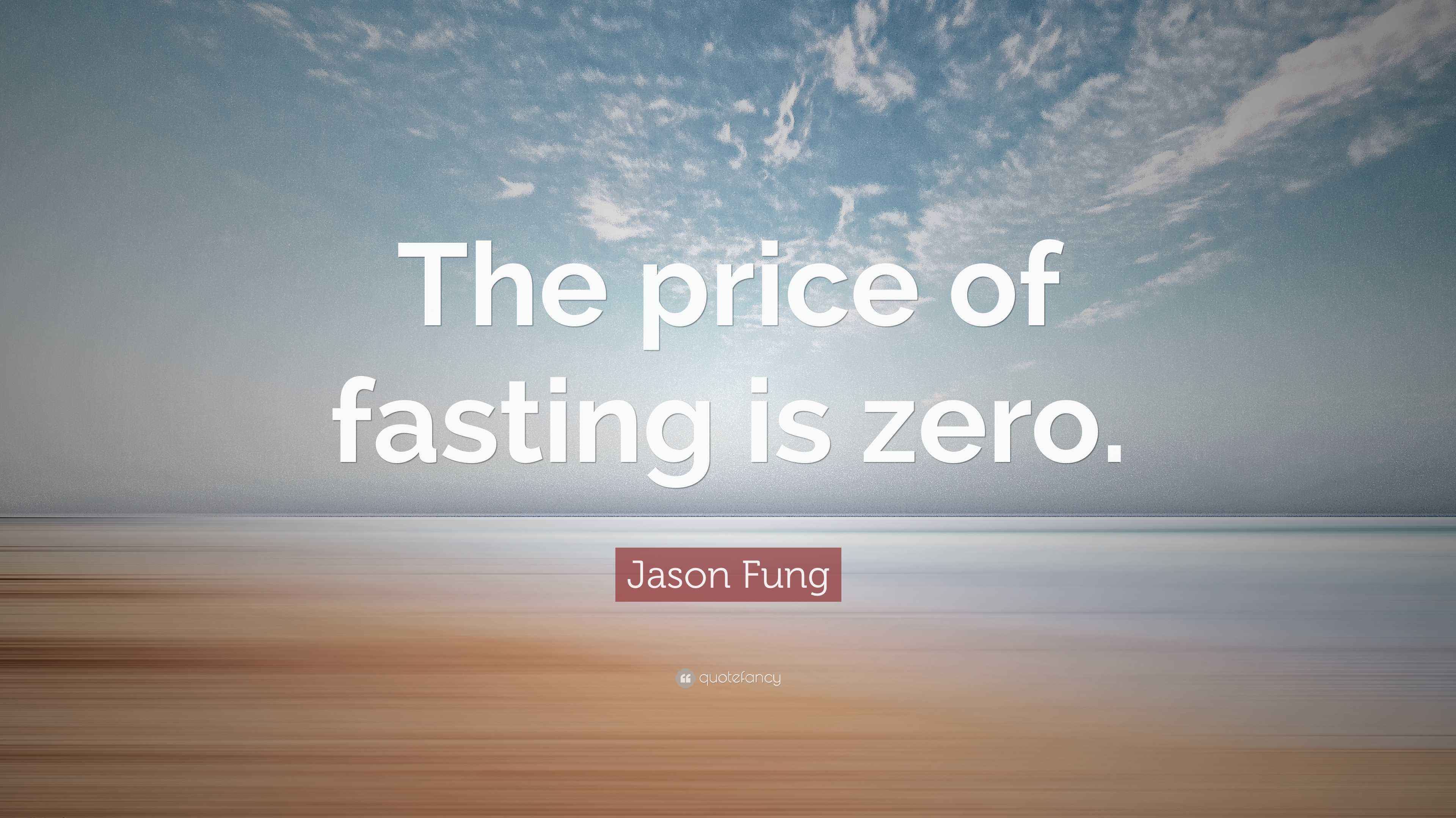 Jason Fung Quote: “The price of fasting is zero.”