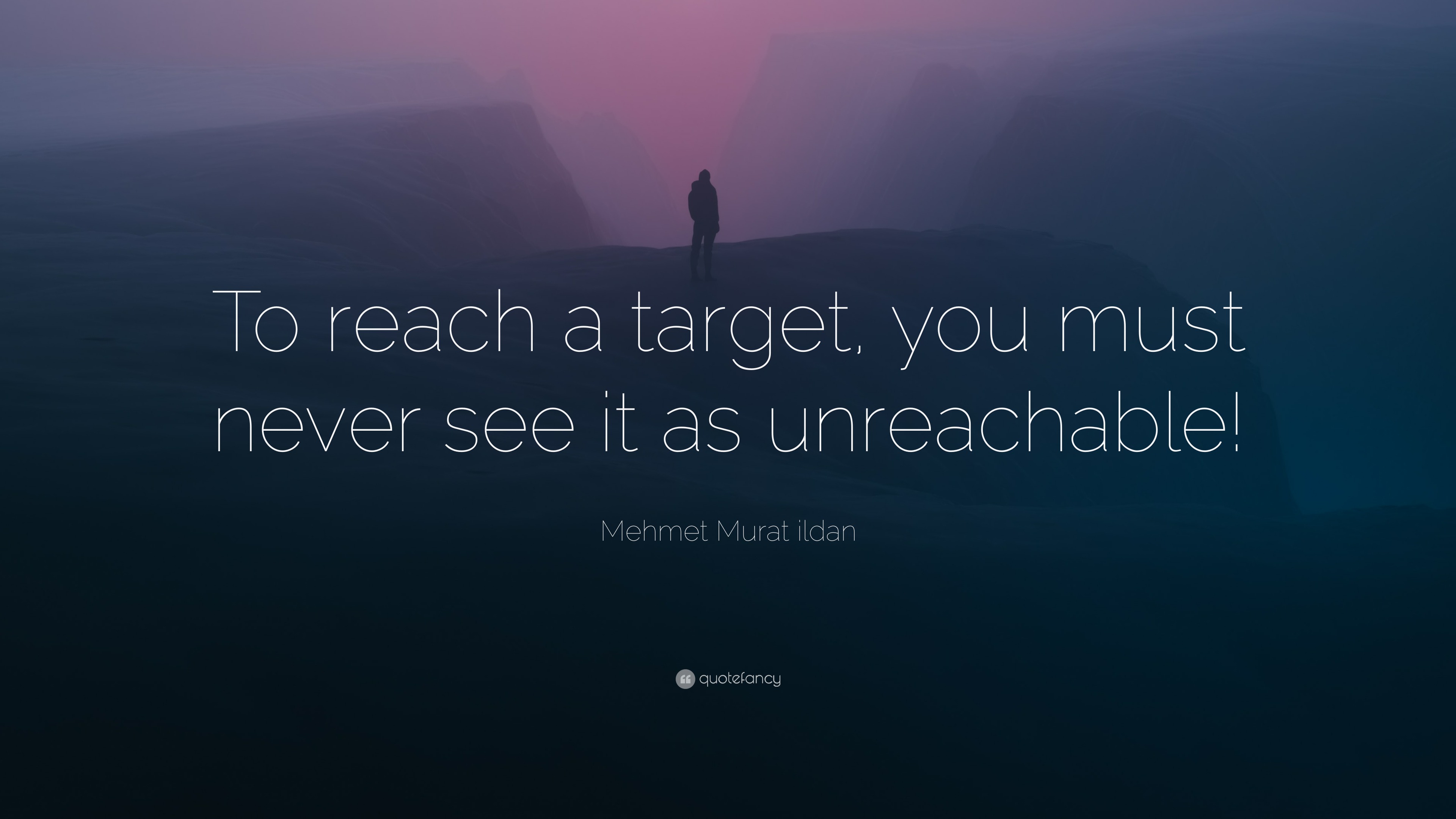 Mehmet Murat ildan Quote: “To reach a target, you must never see it as ...
