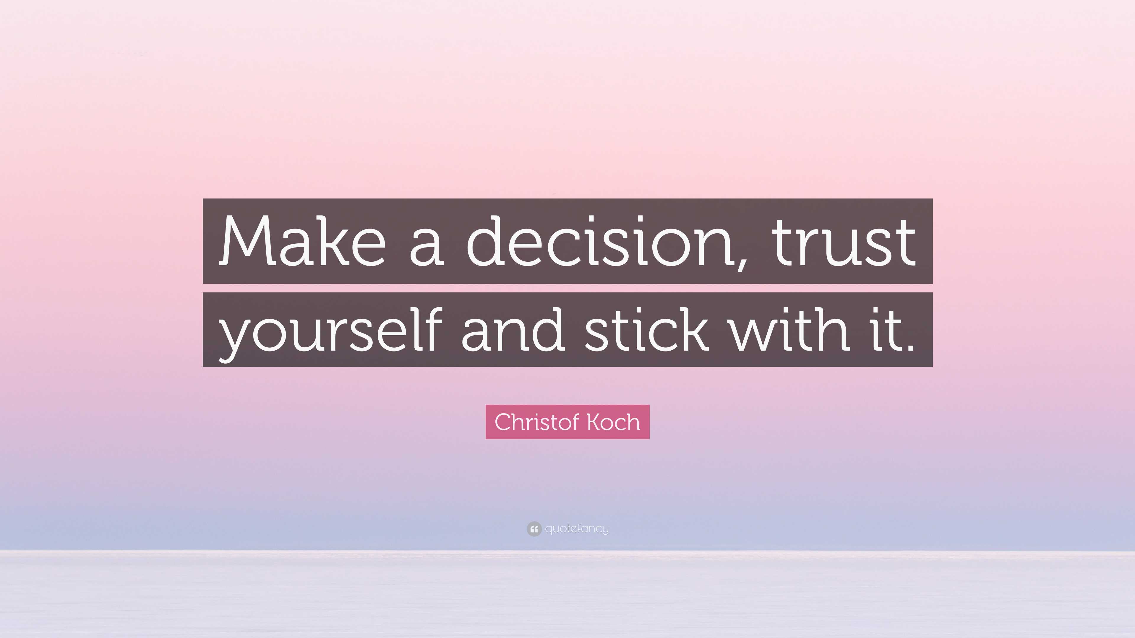 Christof Koch Quote: “Make a decision, trust yourself and stick with it.”