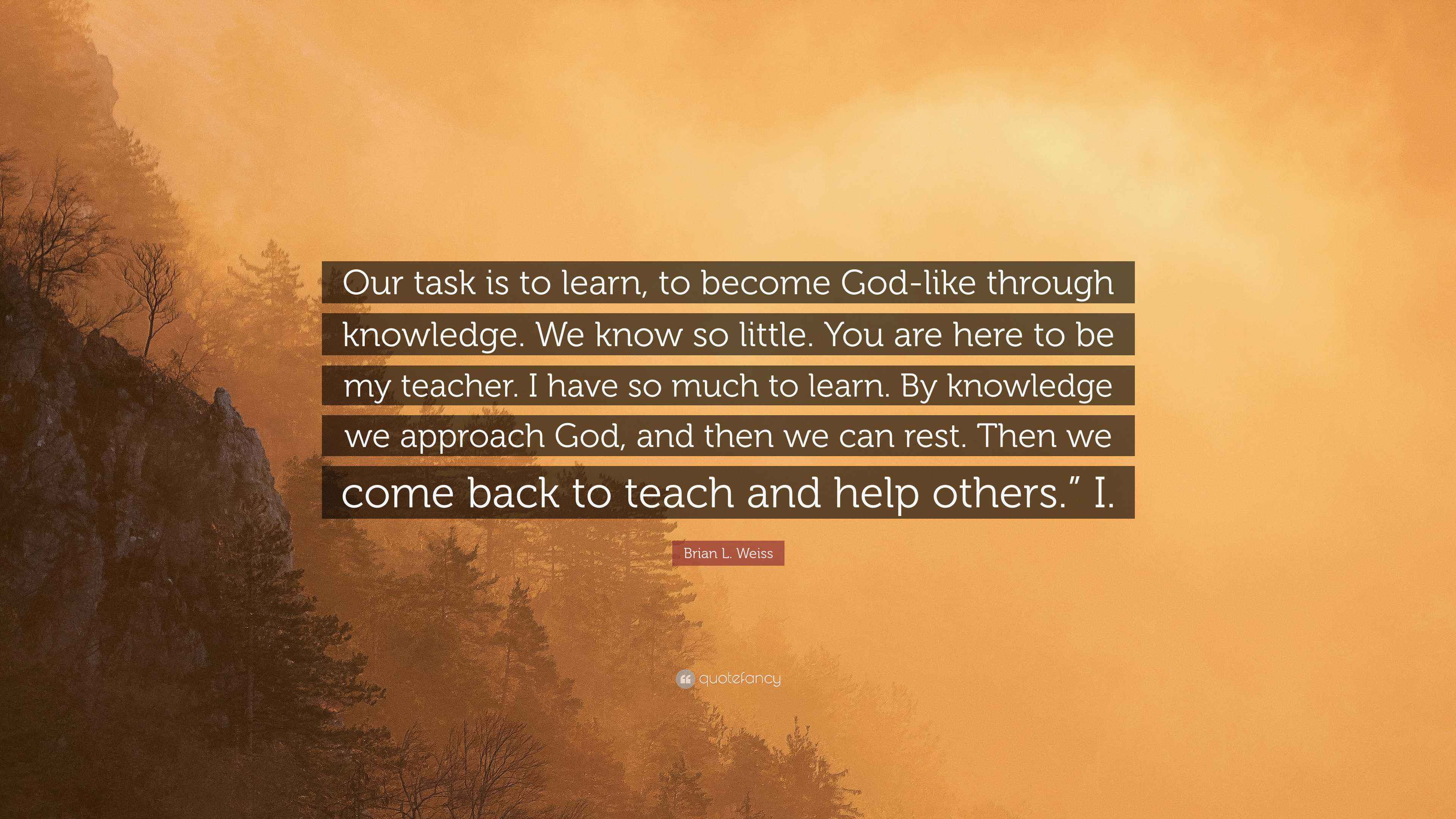 Brian L. Weiss Quote: “Our task is to learn, to become God-like through ...