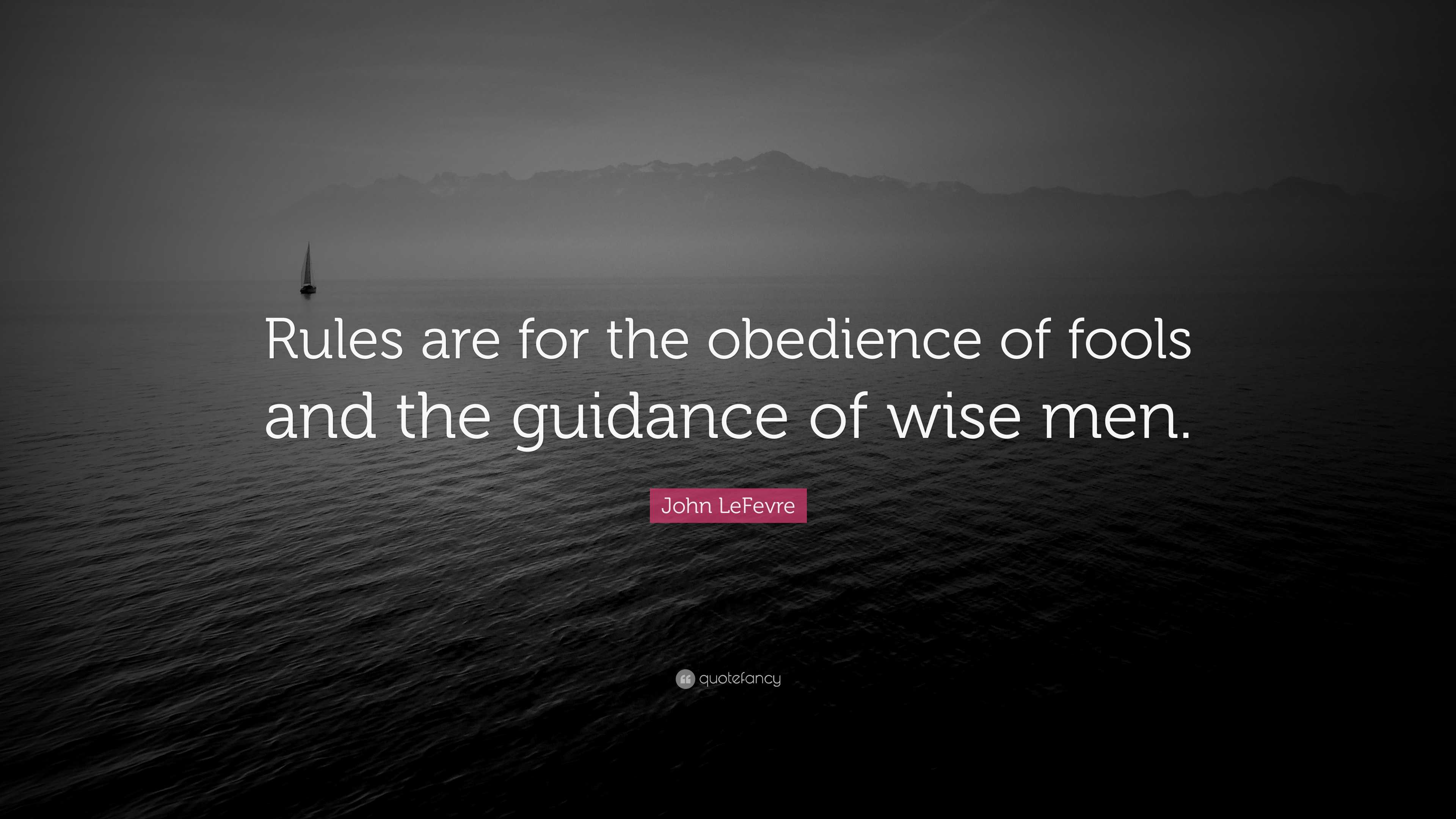 John LeFevre Quote: “Rules are for the obedience of fools and the ...