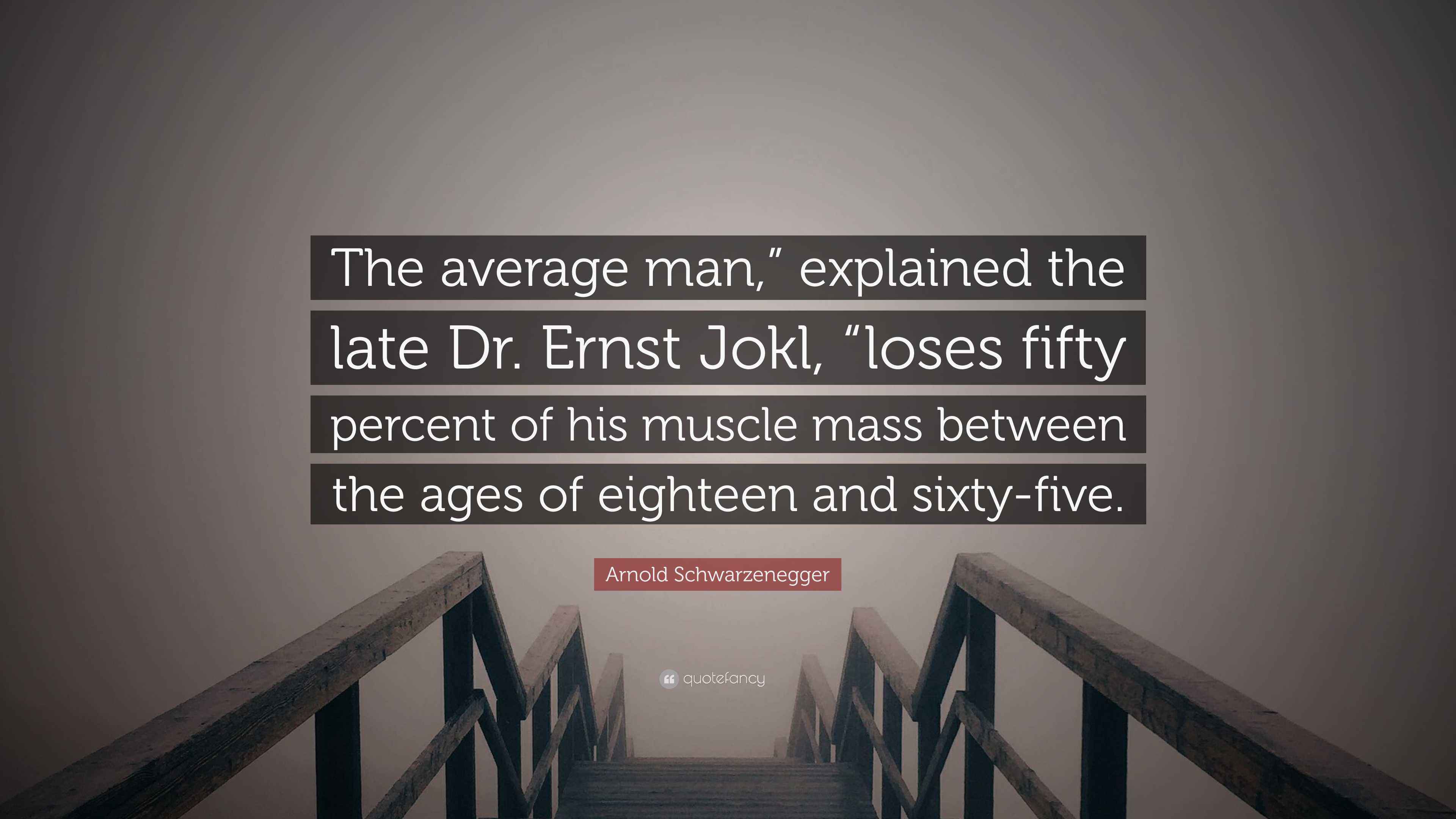 Arnold Schwarzenegger Quote: “The average man,” explained the late Dr ...